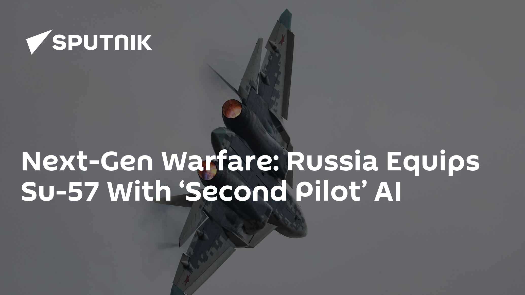 Next-Gen Warfare: Russia Equips Su-57 With ‘Second Pilot’ AI - South ...