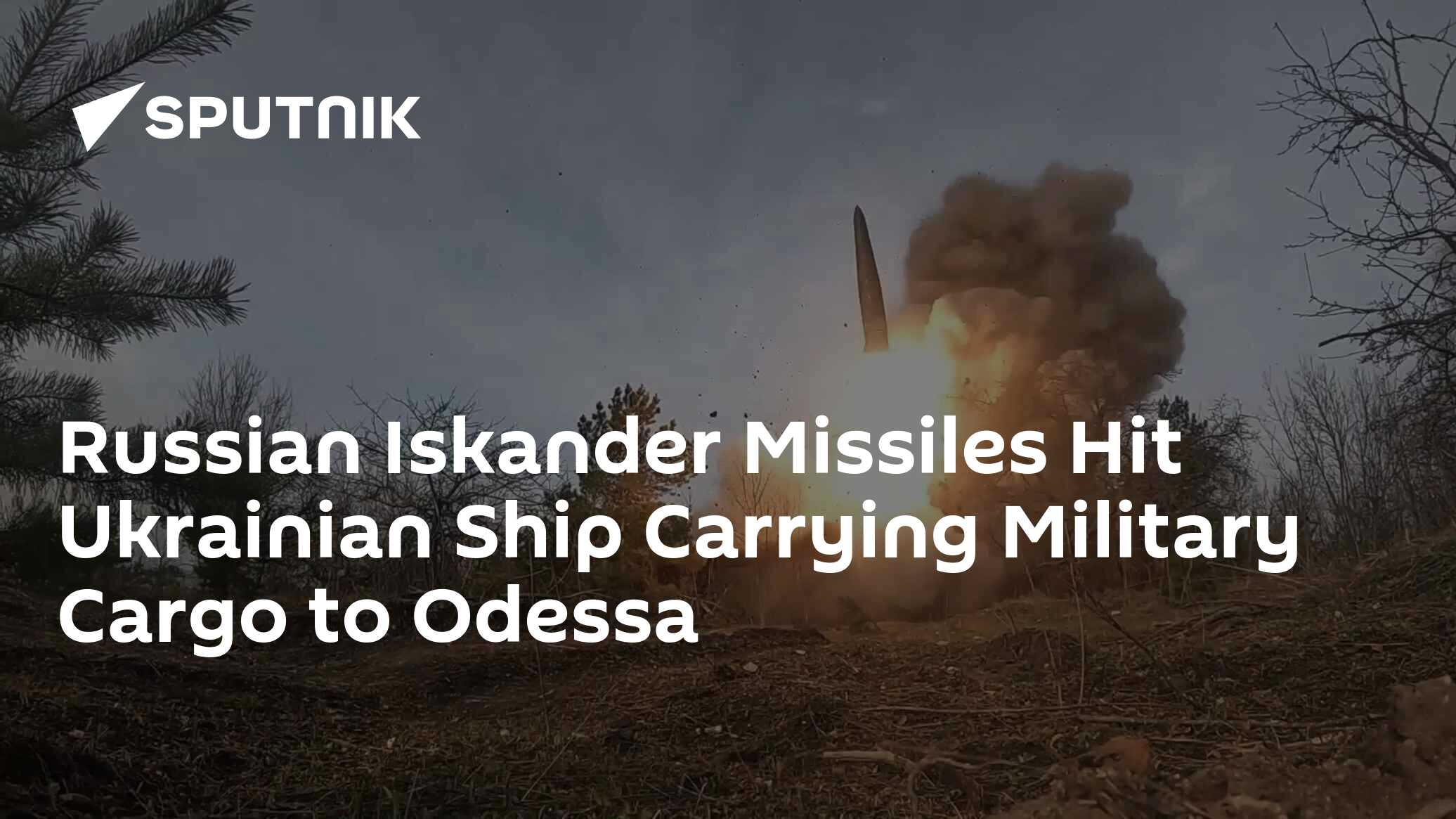 Russian Iskander Missiles Hit Ukrainian Ship Carrying Military Cargo to ...