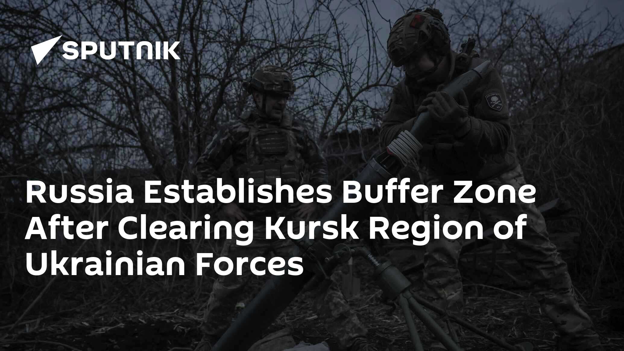 Russia Establishes Buffer Zone After Clearing Kursk Region of Ukrainian ...