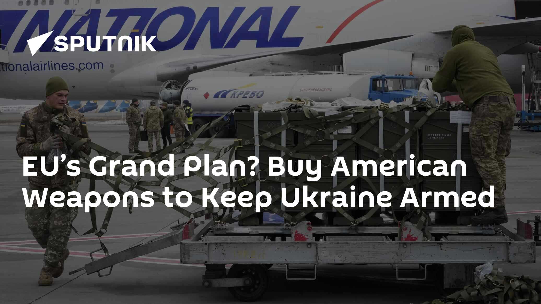 EU’s Grand Plan? Buy American Weapons to Keep Ukraine Armed - South ...