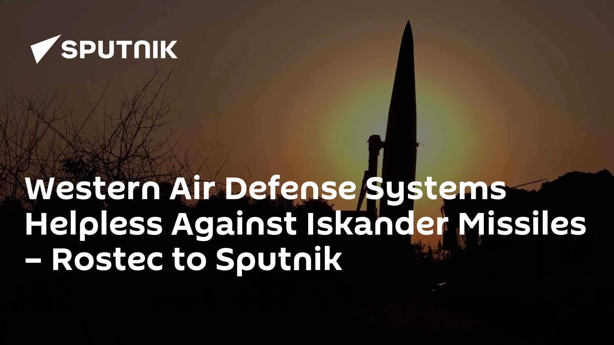 Western Air Defense Systems Helpless Against Iskander Missiles – Rostec