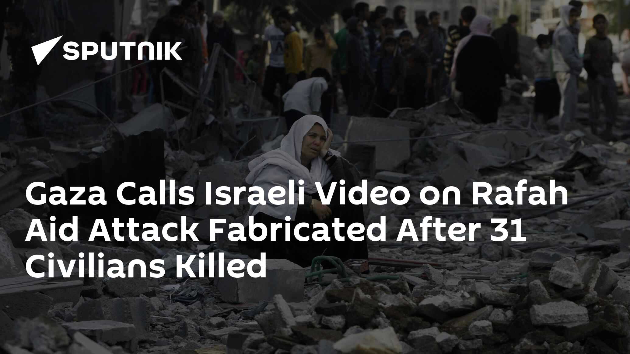 Gaza Calls Israeli Video on Rafah Aid Attack Fabricated After 31 ...