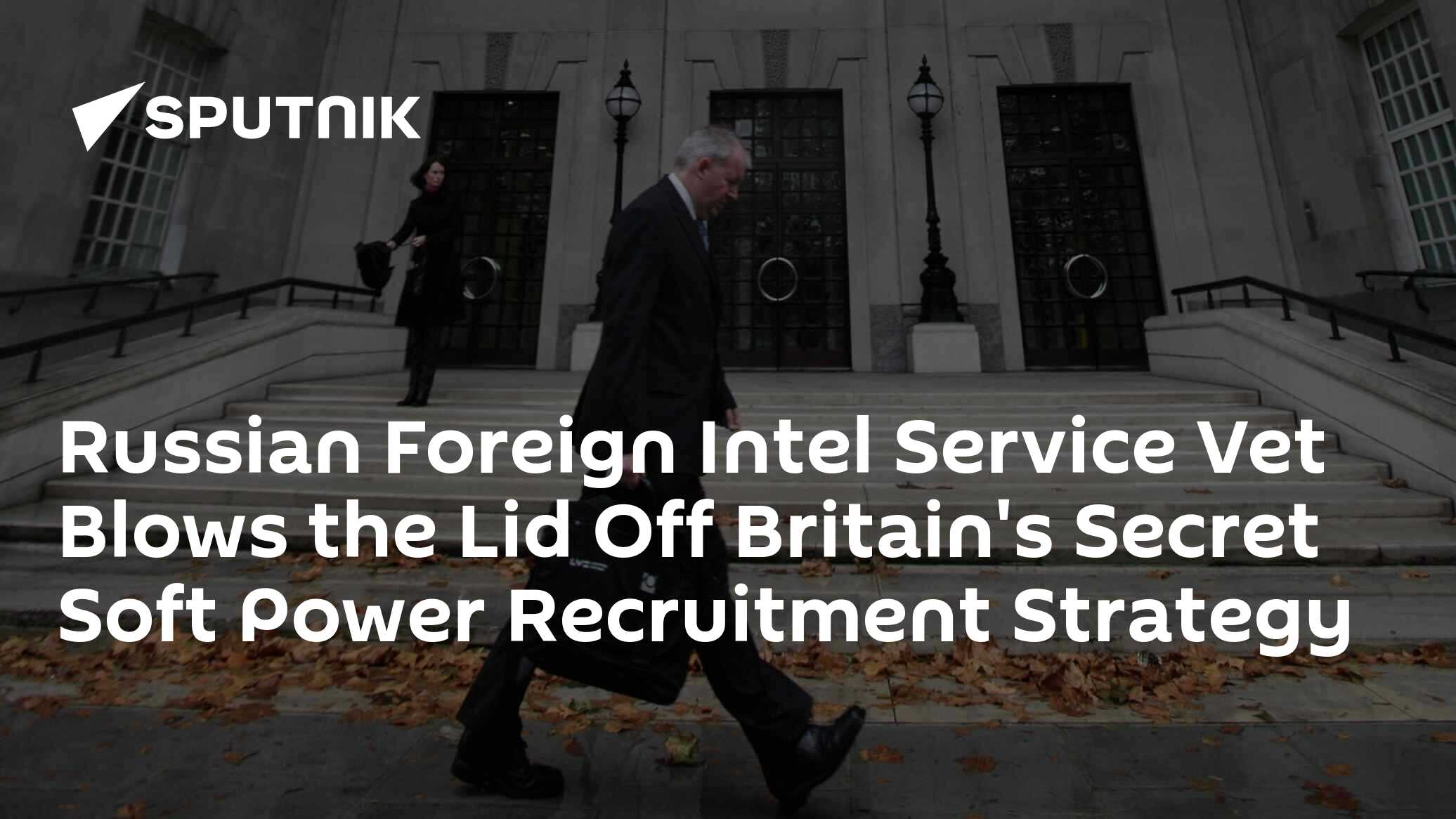 Russian Foreign Intel Service Vet Blows the Lid Off Britain's Secret Soft Power Recruitment ...