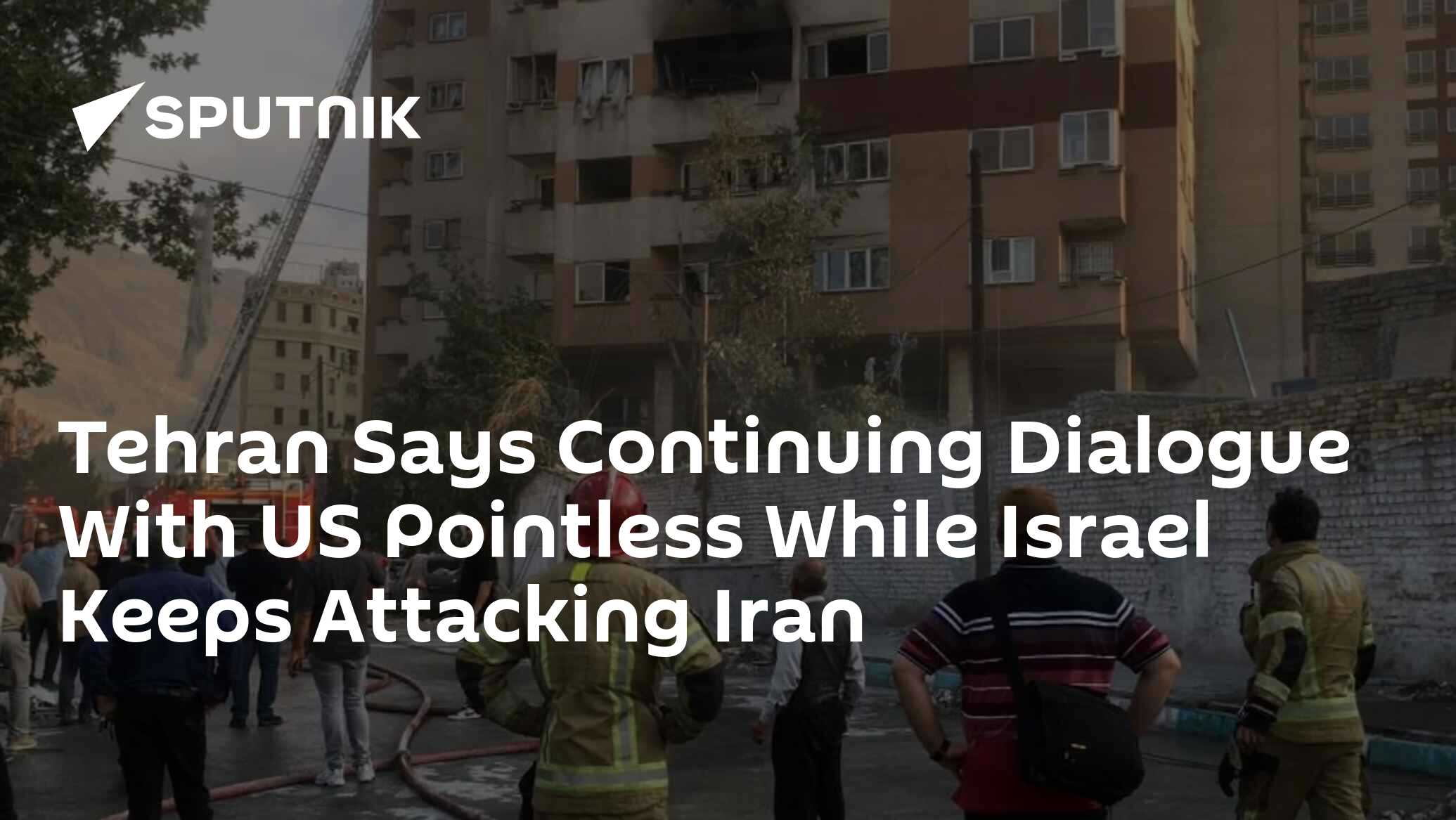 Tehran Says Continuing Dialogue With US Pointless While Israel Keeps ...