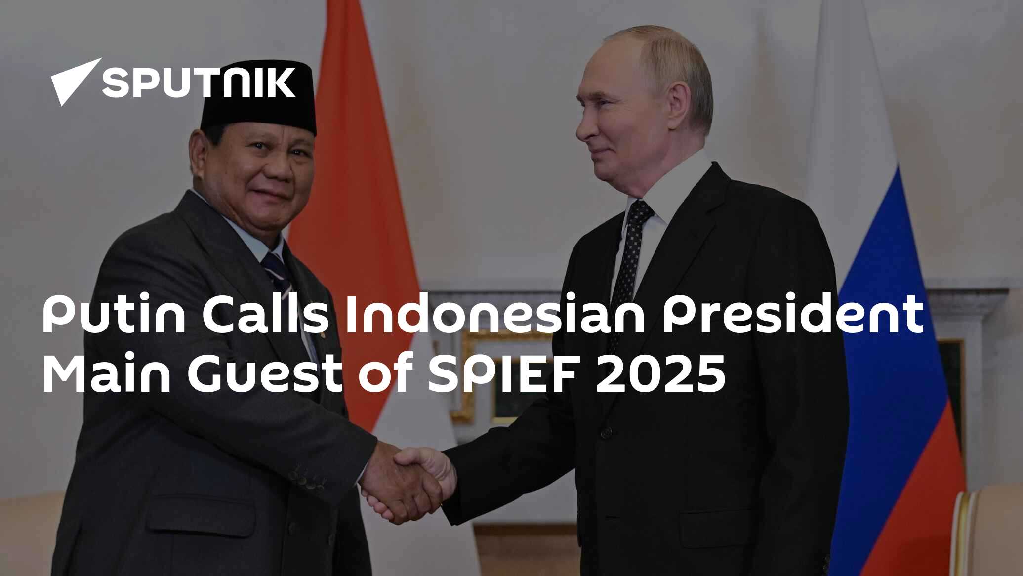 Putin Calls Indonesian President Main Guest of SPIEF 2025