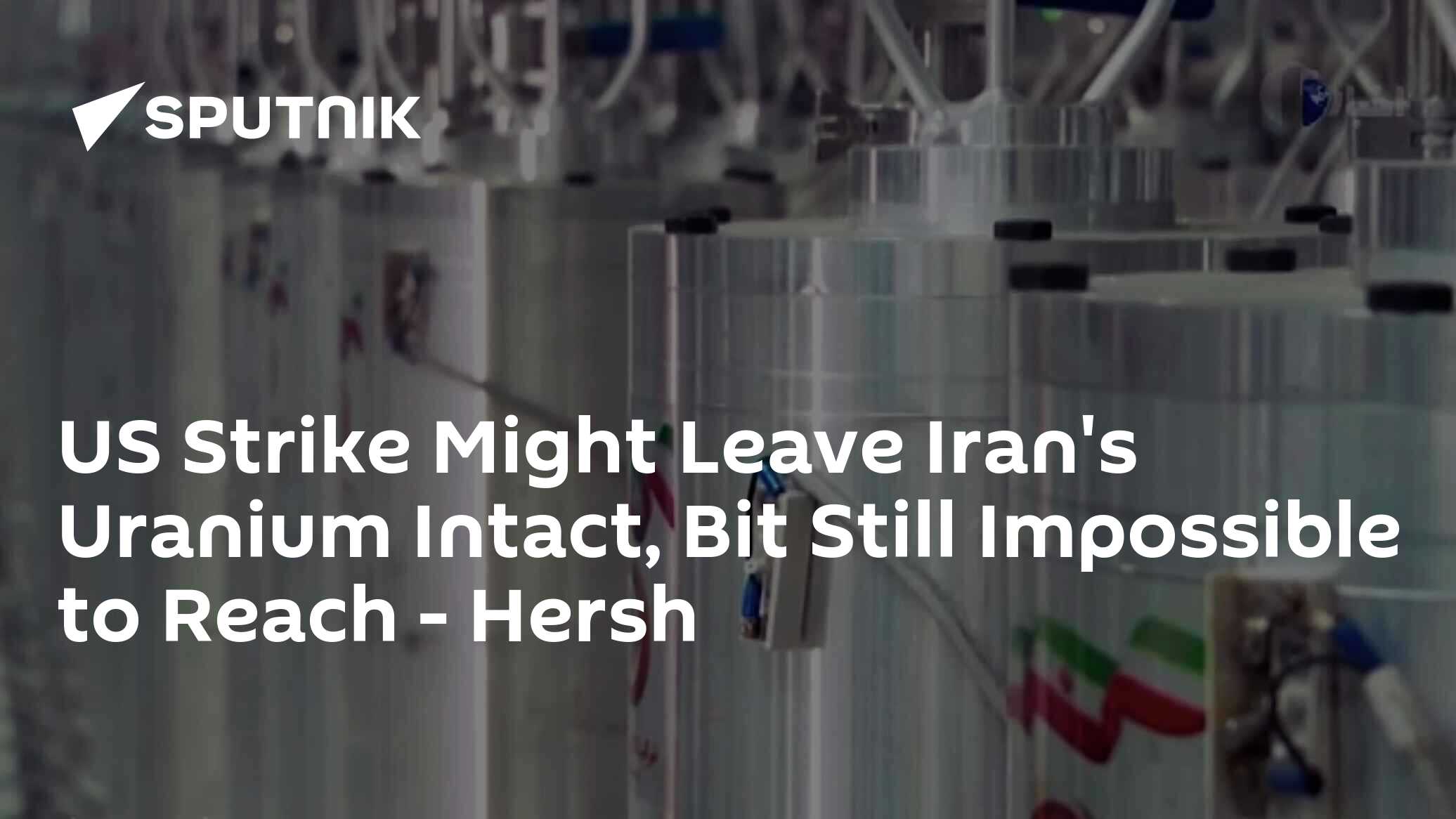 US Strike Might Leave Iran's Uranium Intact, Bit Still Impossible to Reach - Hersh