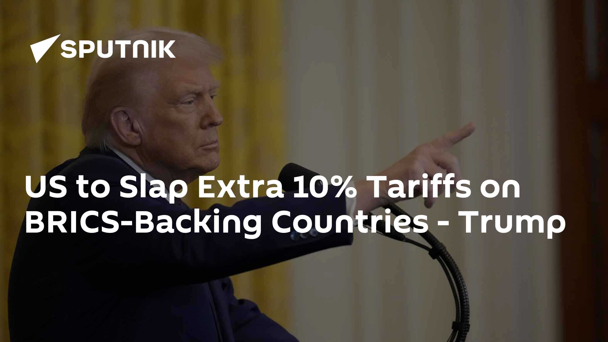 US to Slap Extra 10% Tariffs on BRICS-Backing Countries - Trump