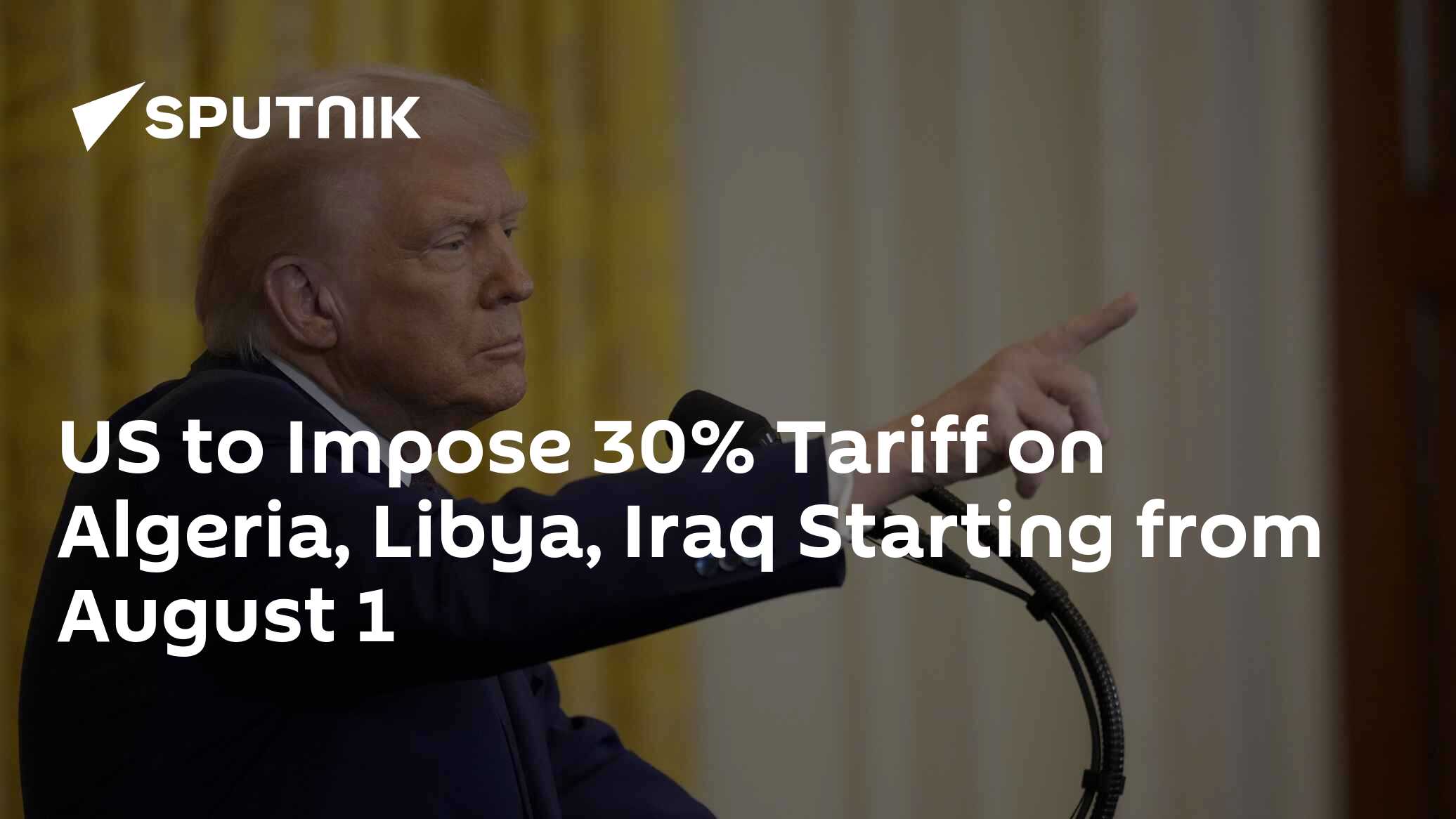 US to Impose 30% Tariff on Algeria, Libya, Iraq Starting from August 1 ...