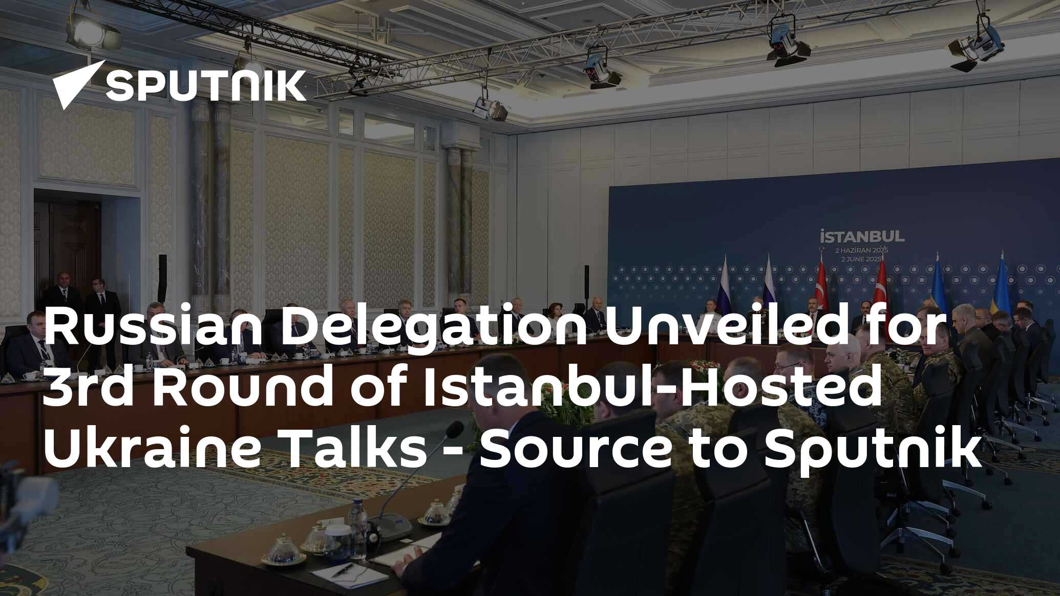 Russian Delegation Unveiled for 3rd Round of Istanbul-Hosted Ukraine ...