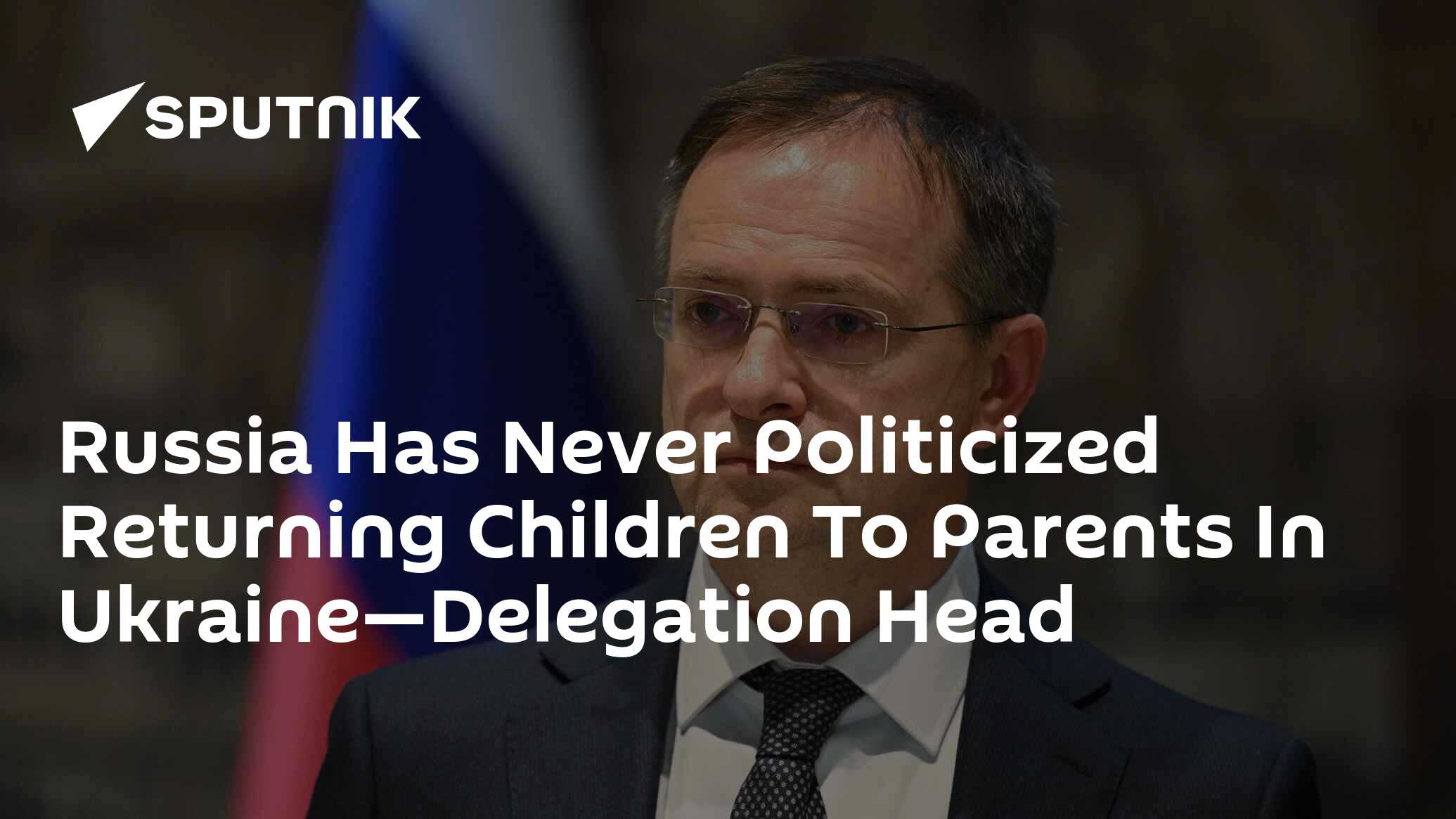 Russia Has Never Politicized Returning Children To Parents In Ukraine ...