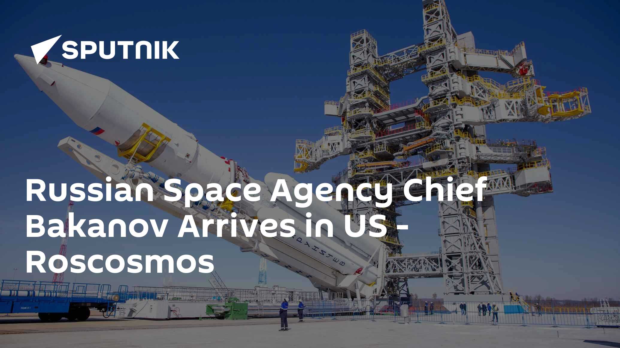 Russian Space Agency Chief Bakanov Arrives in US - Roscosmos