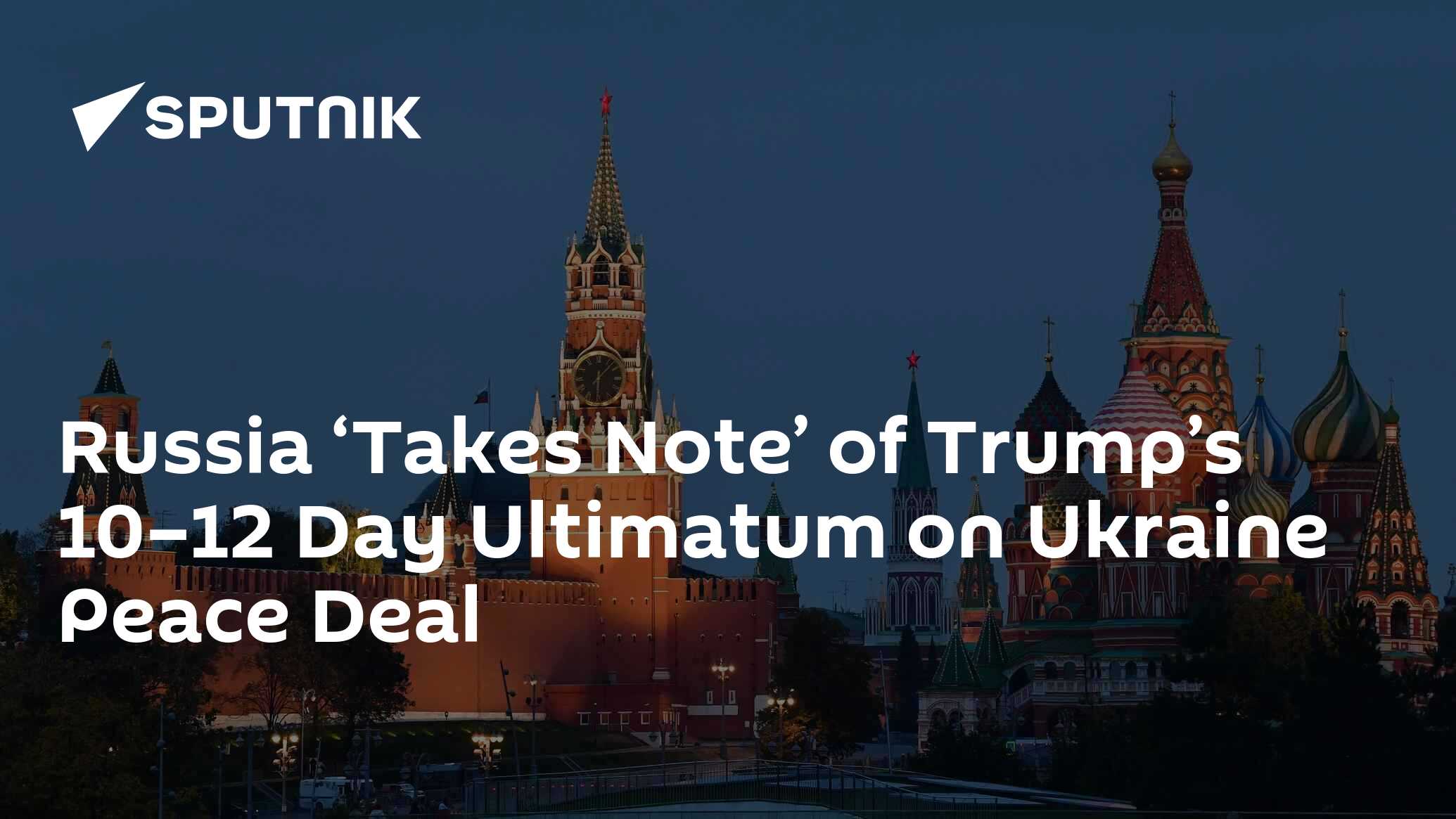 Russia ‘Takes Note’ of Trump’s 10–12 Day Ultimatum on Ukraine Peace Deal