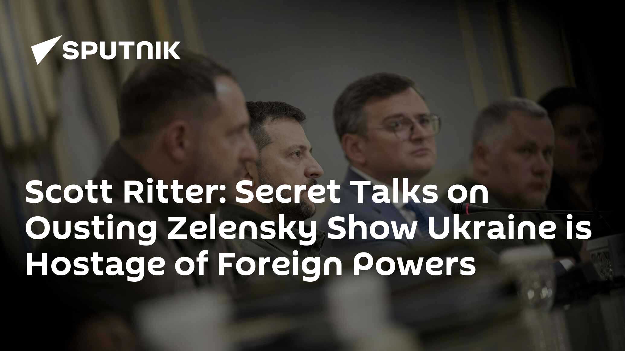 Scott Ritter: Secret Talks on Ousting Zelensky Show Ukraine is Hostage ...