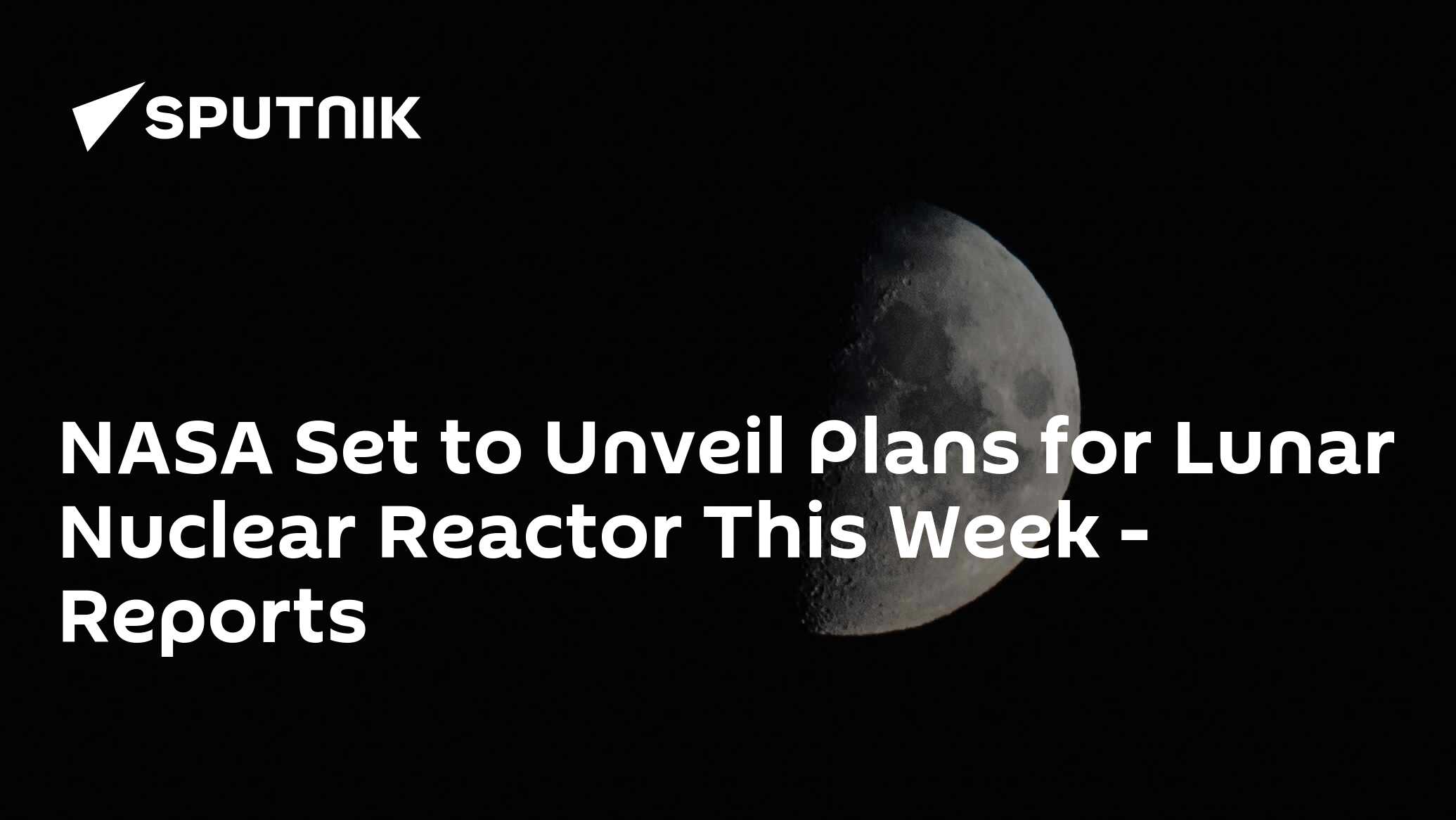 NASA Set to Unveil Plans for Lunar Nuclear Reactor This Week - Reports
