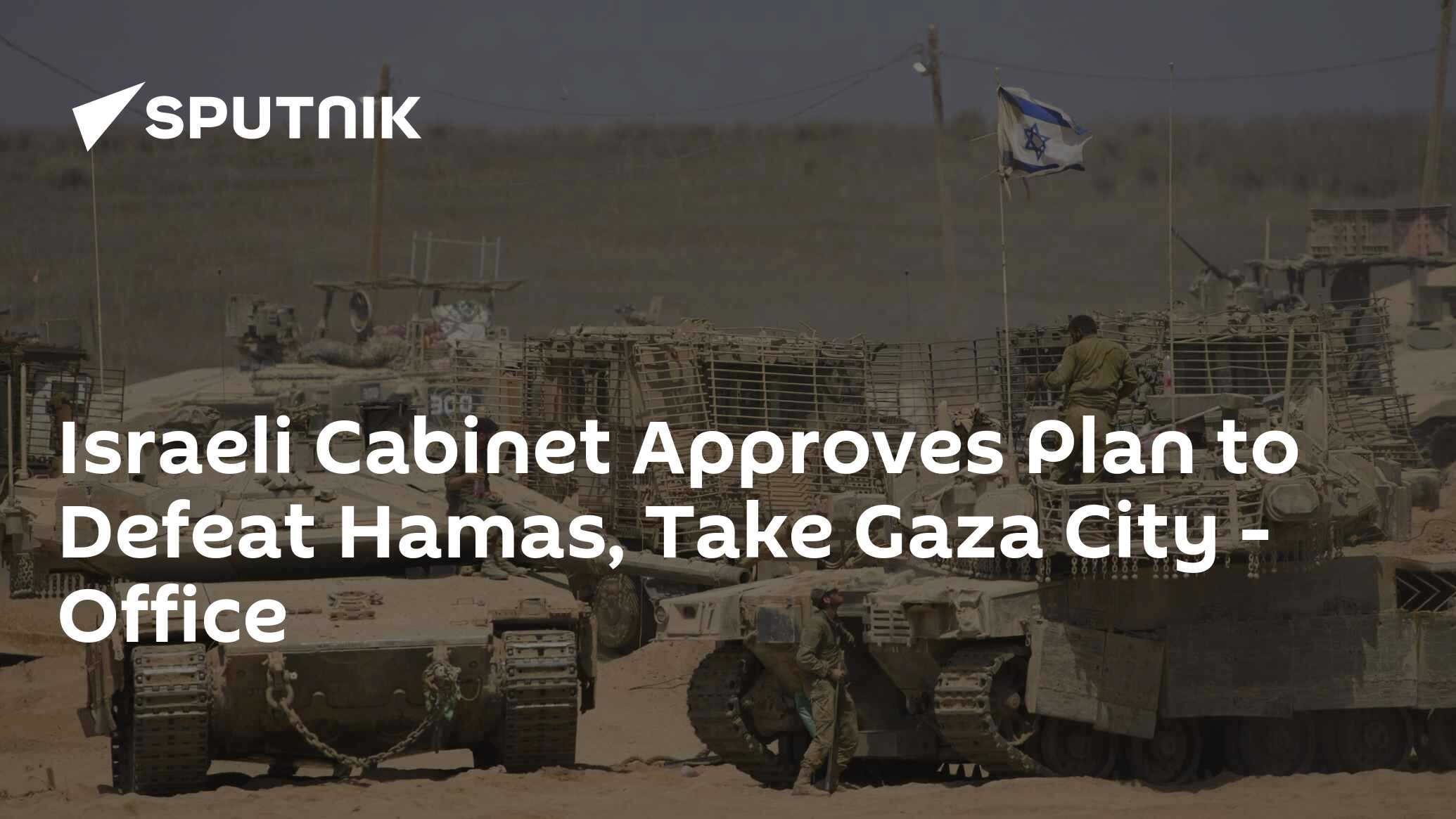 Israeli Cabinet Approves Plan to Defeat Hamas, Take Gaza City - Office