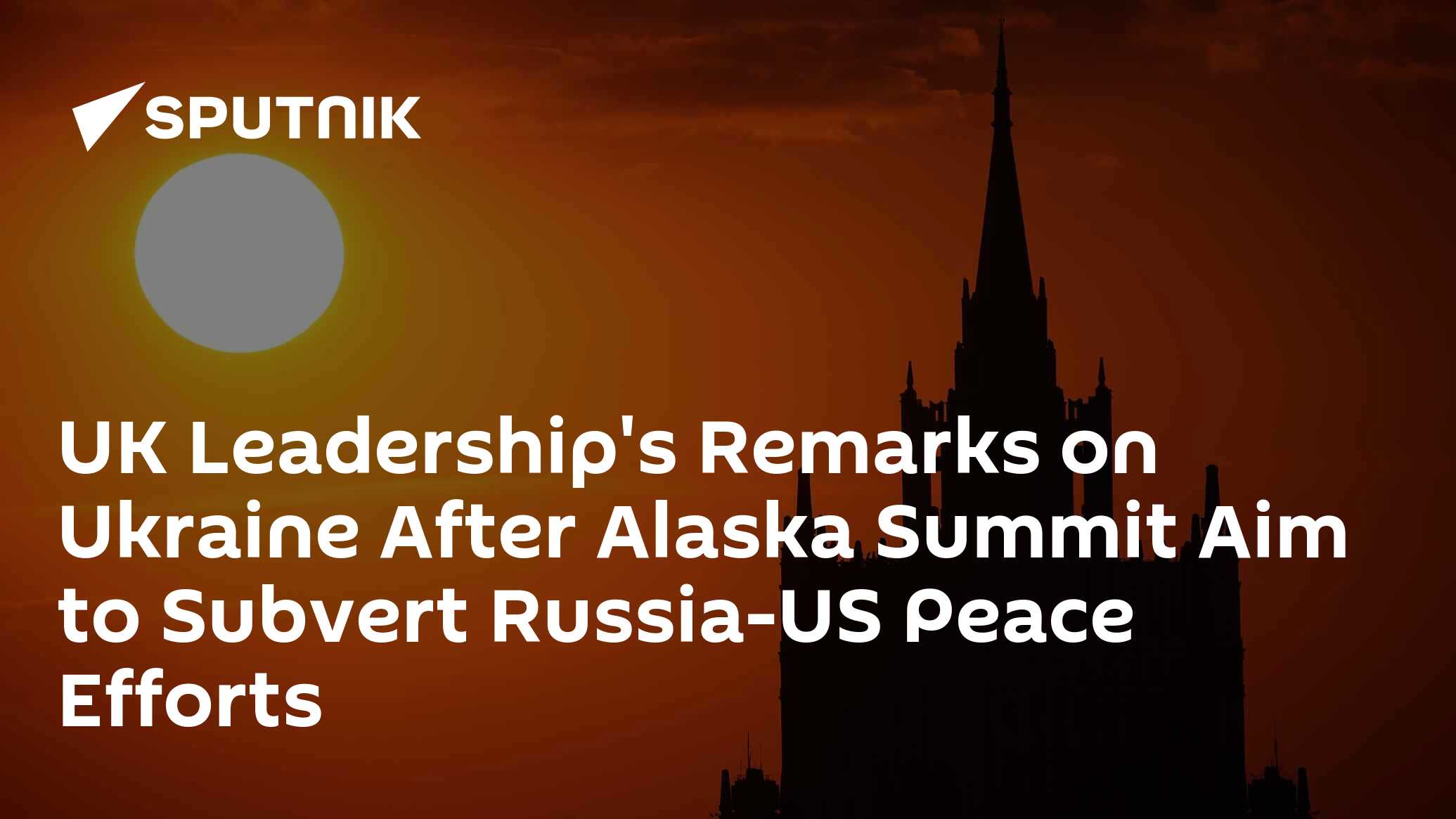 UK Leadership's Remarks on Ukraine After Alaska Summit Aim to Subvert ...