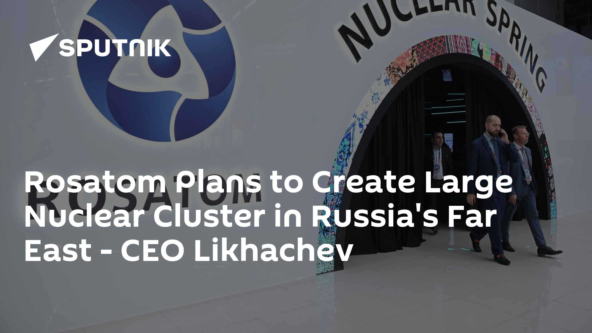 Rosatom Plans to Create Large Nuclear Cluster in Russia's Far East ...