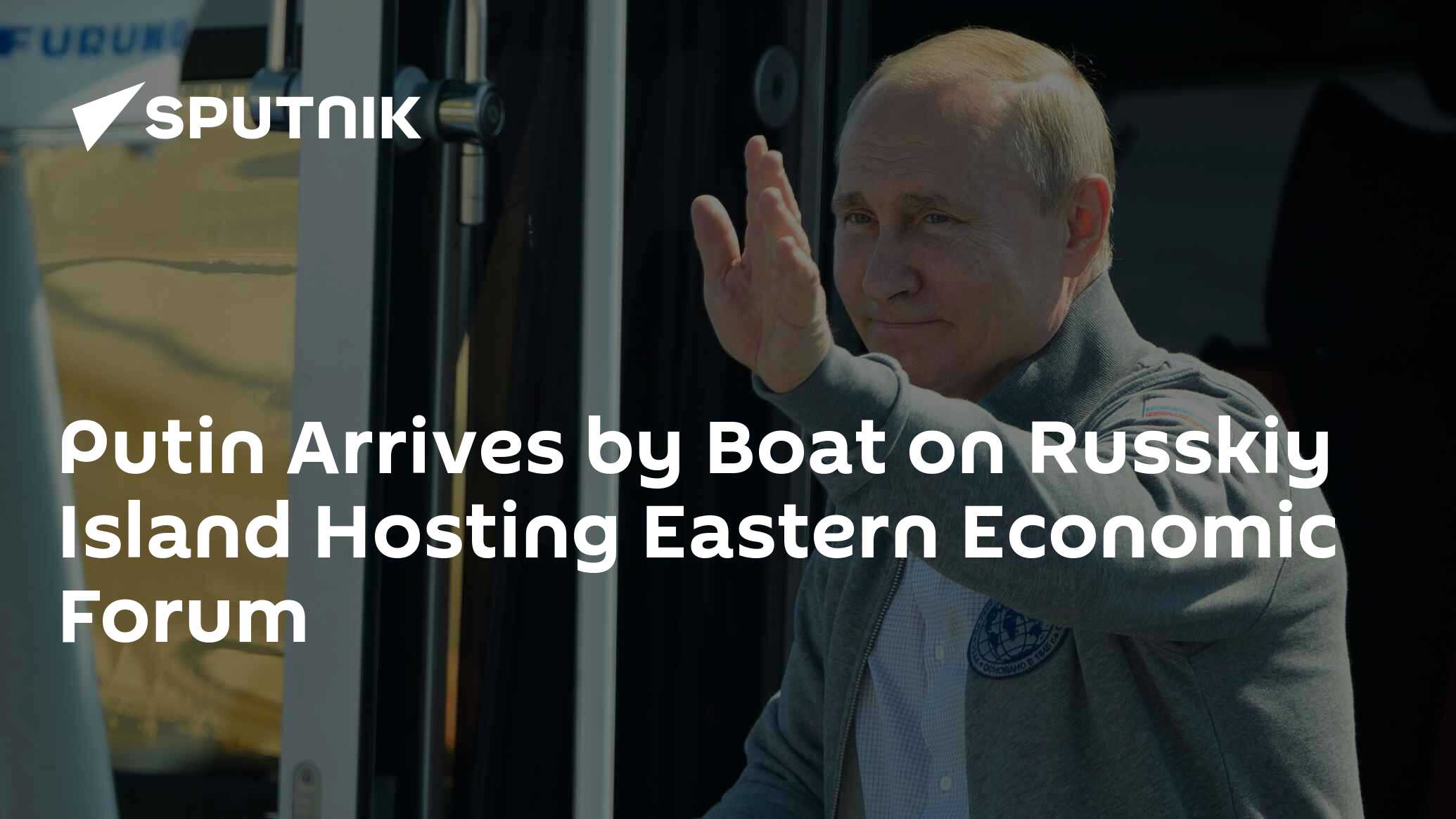 Putin Arrives by Boat on Russkiy Island Hosting Eastern Economic Forum
