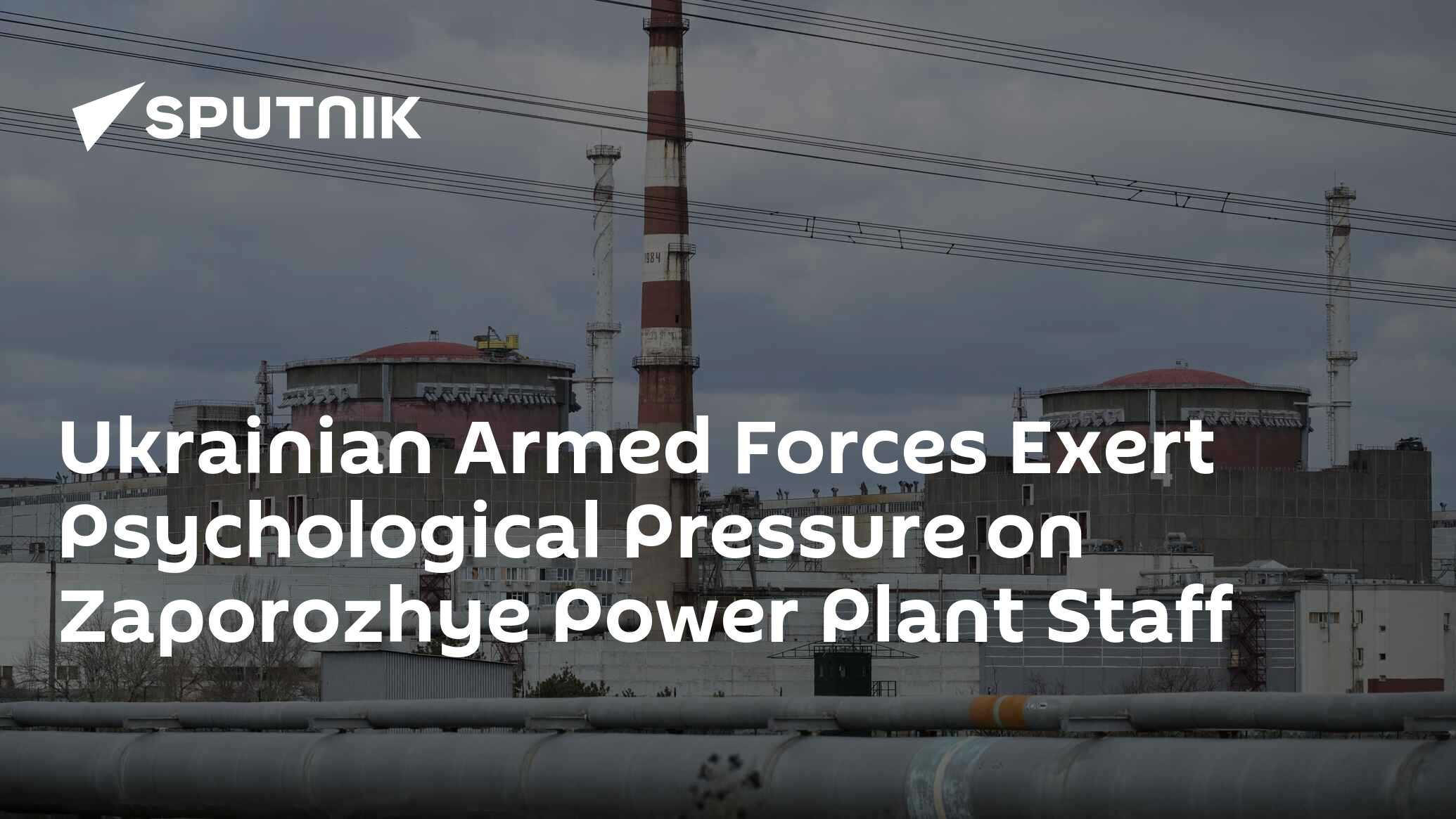 Ukrainian Armed Forces Exert Psychological Pressure on Zaporozhye Power ...