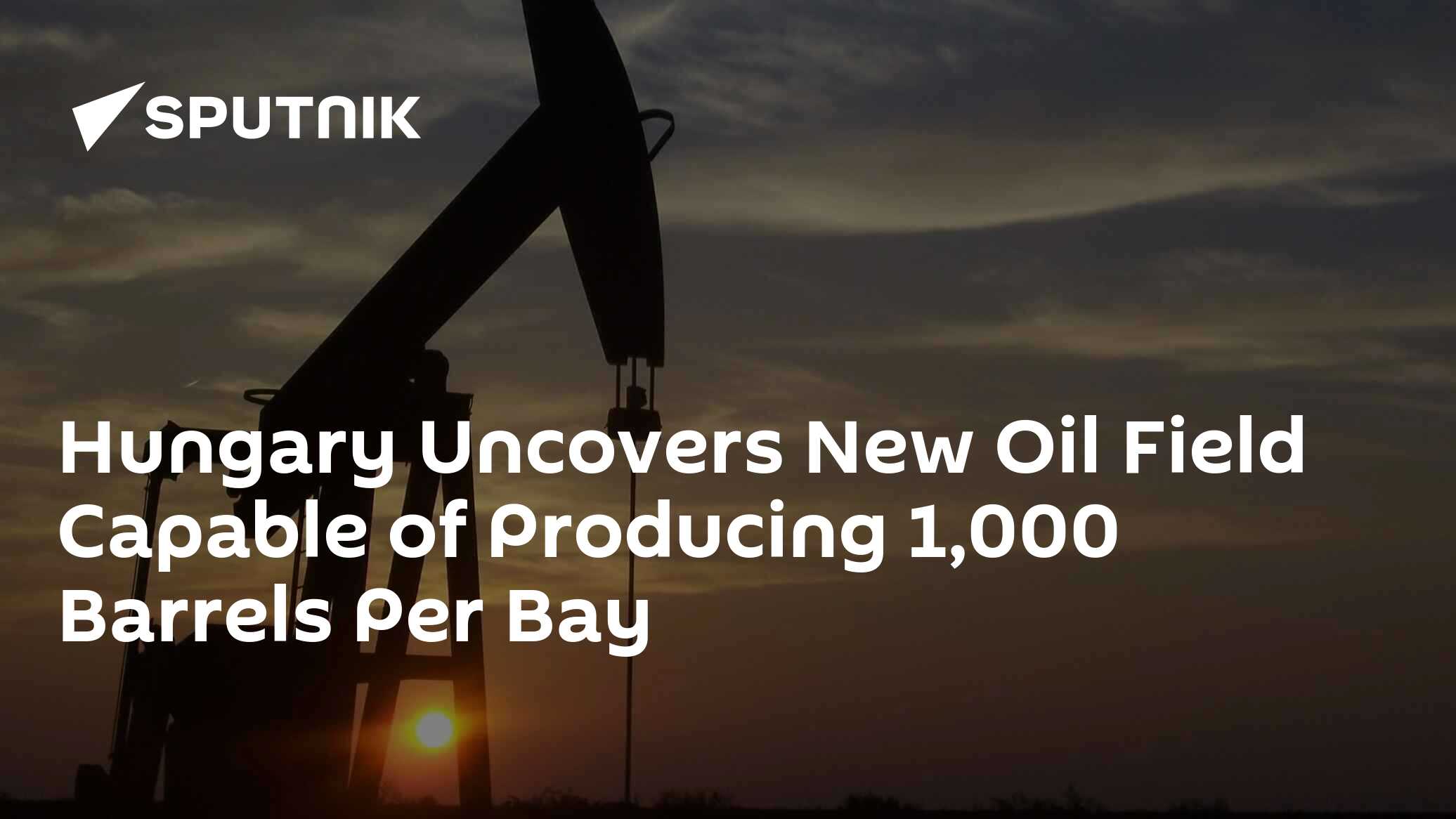Hungary Uncovers New Oil Field Capable of Producing 1,000 Barrels Per Вay