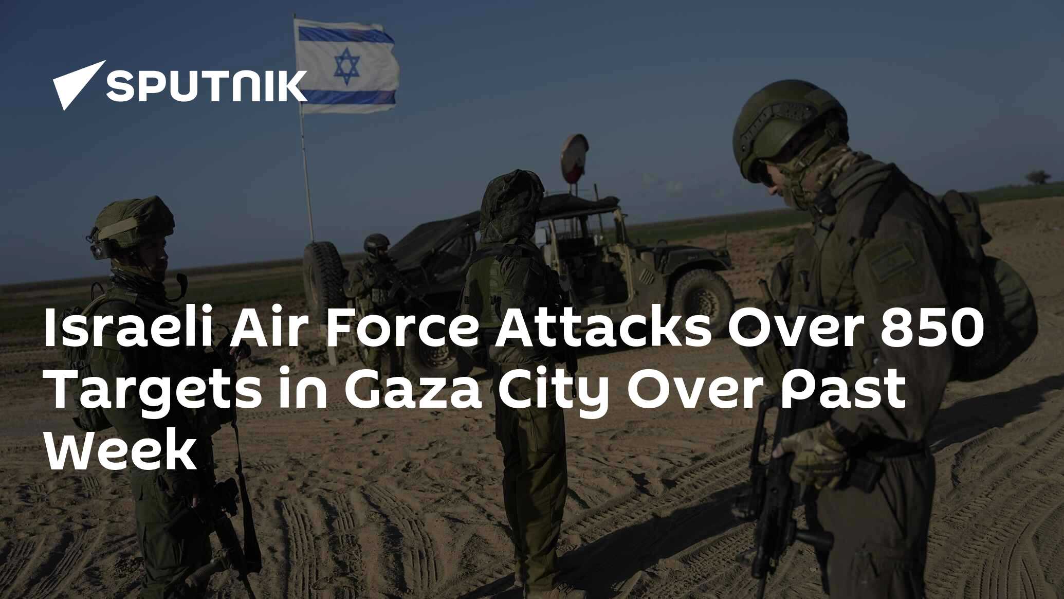 Israeli Air Force Attacks Over 850 Targets in Gaza City Over Past Week ...