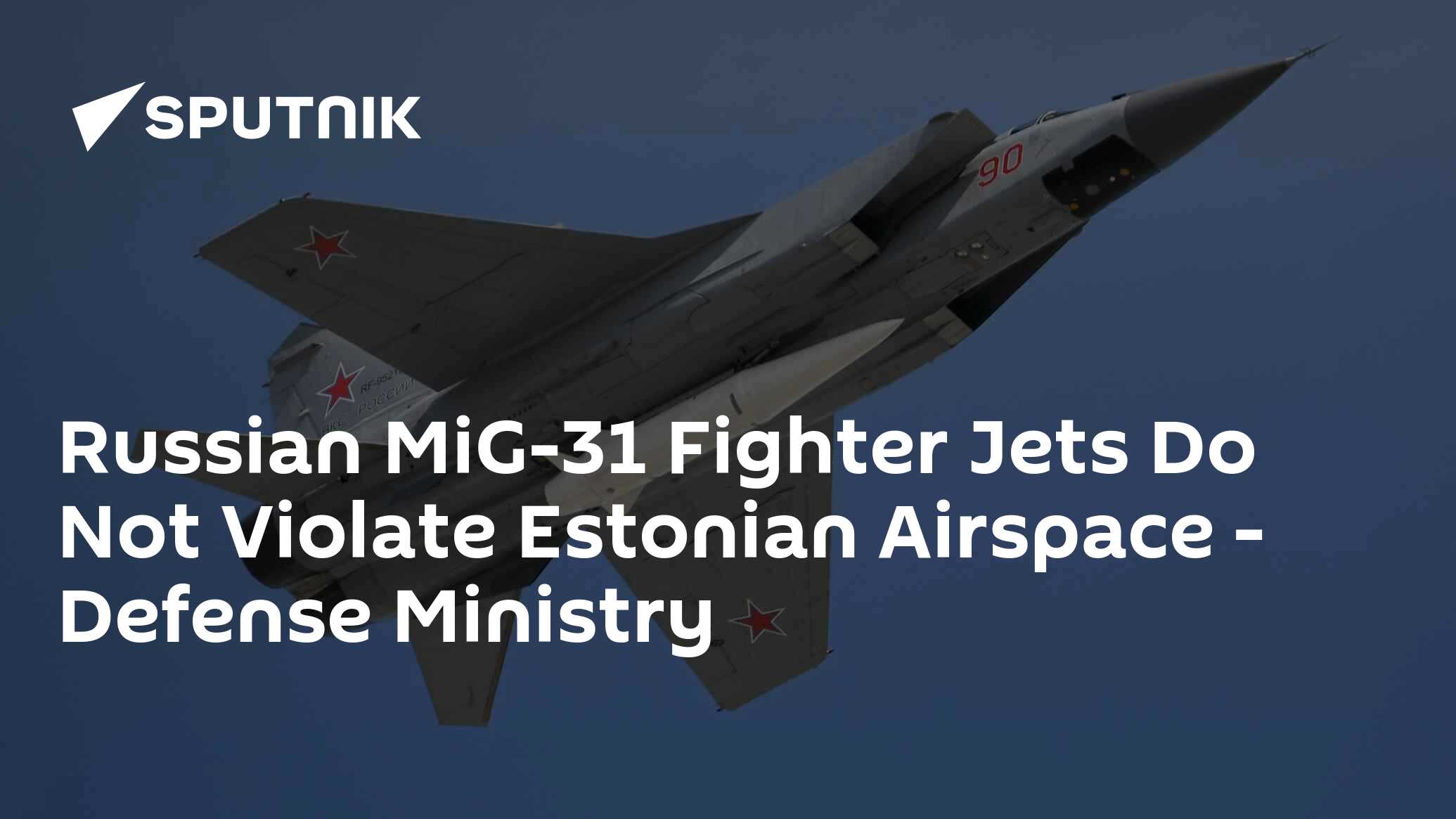 Russian MiG-31 Fighter Jets Do Not Violate Estonian Airspace - Defense ...