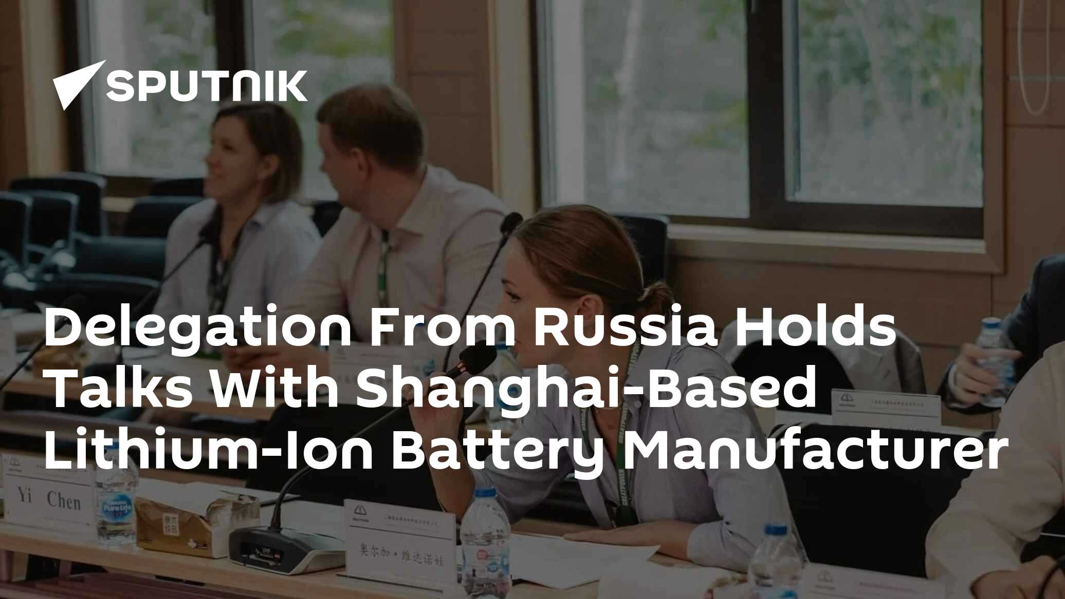 Delegation From Russia Holds Talks With Shanghai-Based Lithium-Ion ...