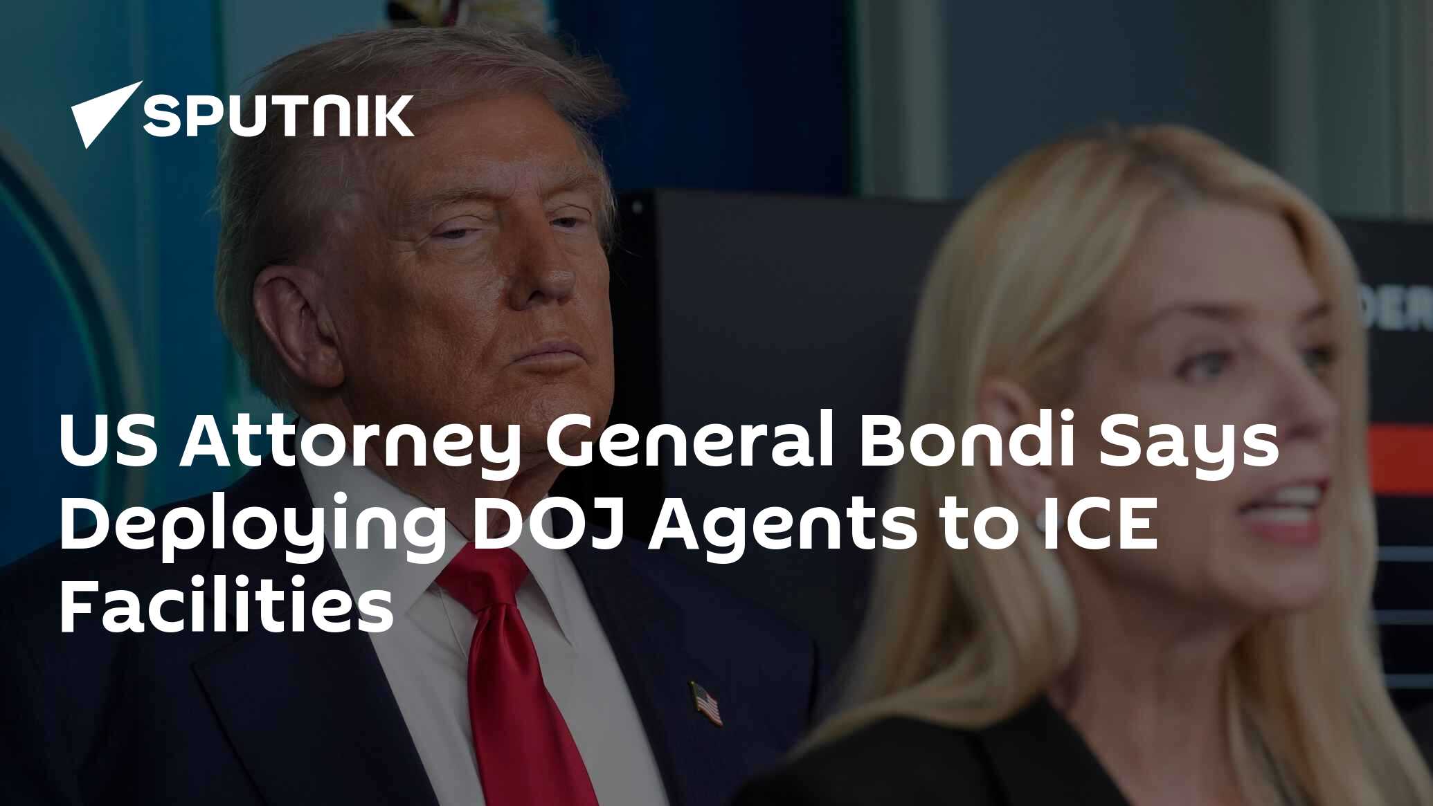 US Attorney General Bondi Says Deploying DOJ Agents to ICE Facilities