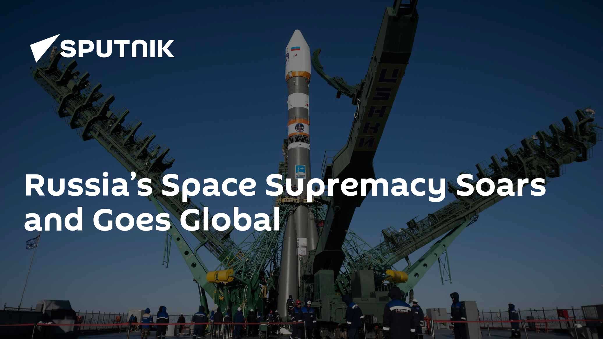 Russia’s Space Supremacy Soars And Goes Global