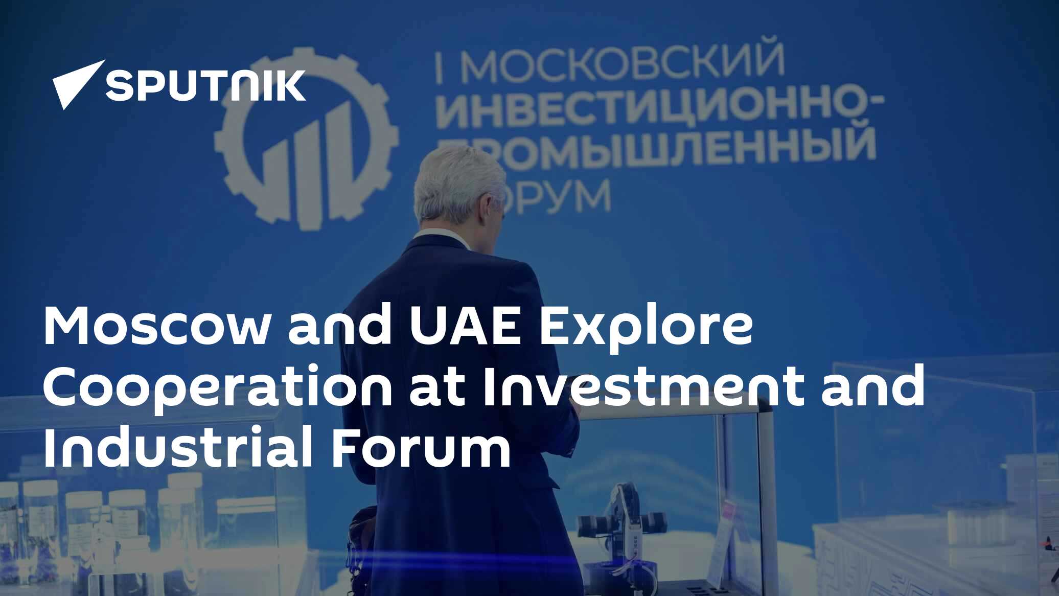 Moscow and UAE Explore Cooperation at Investment and Industrial Forum