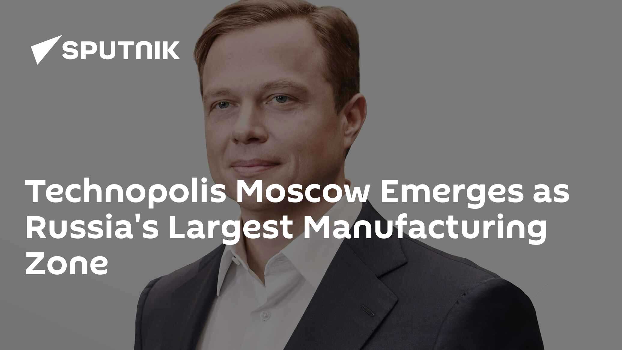 Technopolis Moscow Emerges as Russia’s Largest Manufacturing Zone