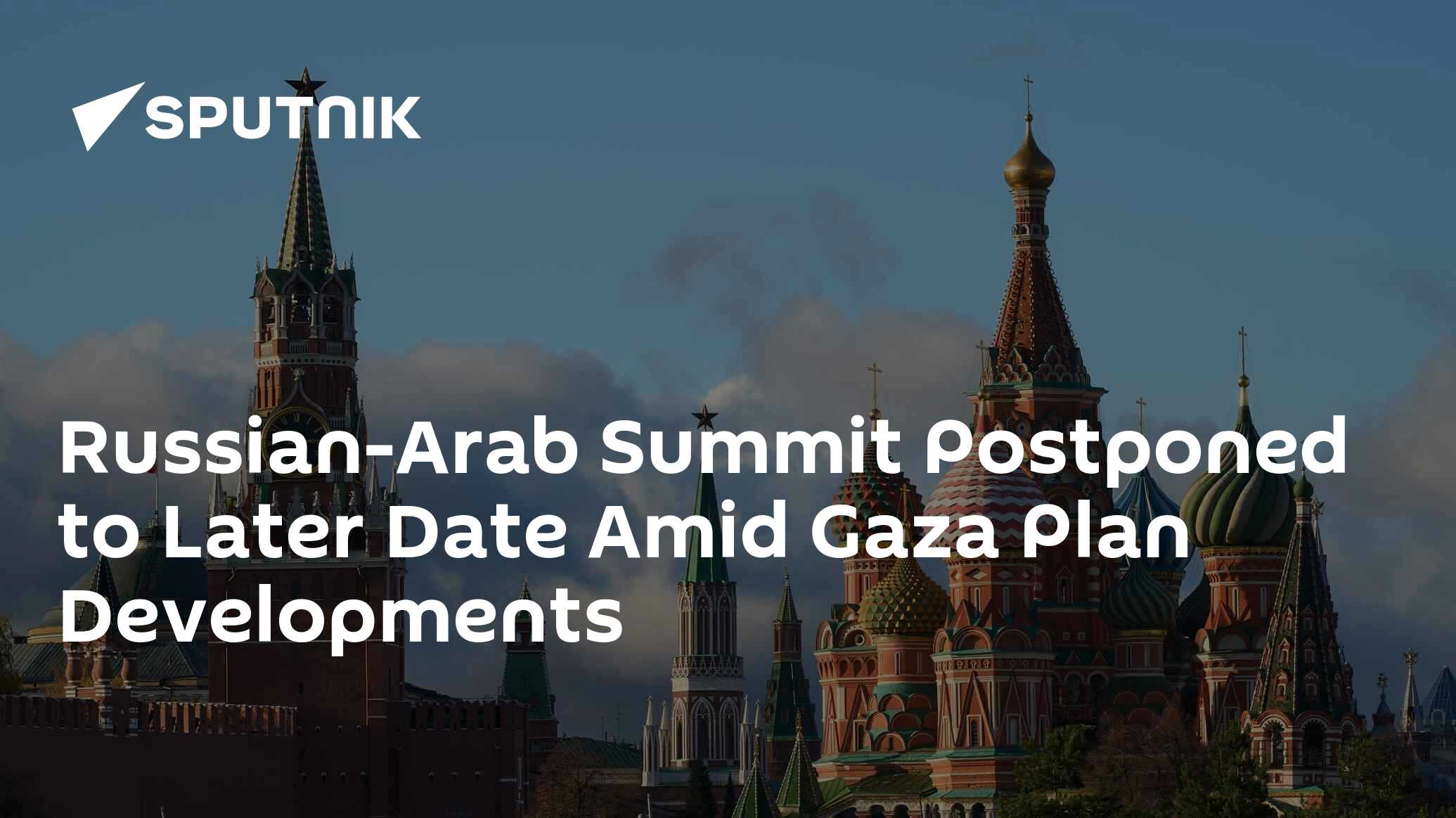 Russian-Arab Summit Postponed to Later Date Amid Gaza Plan Developments