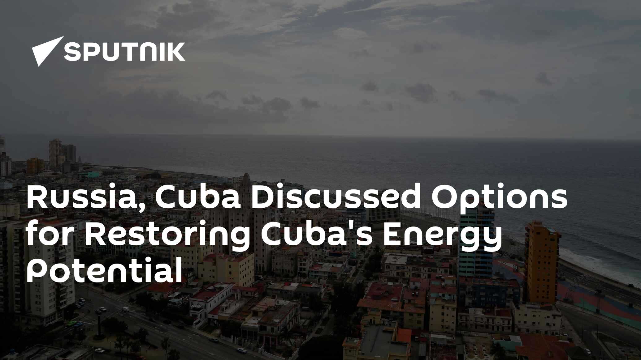 Russia, Cuba Discussed Options for Restoring Cuba's Energy Potential ...