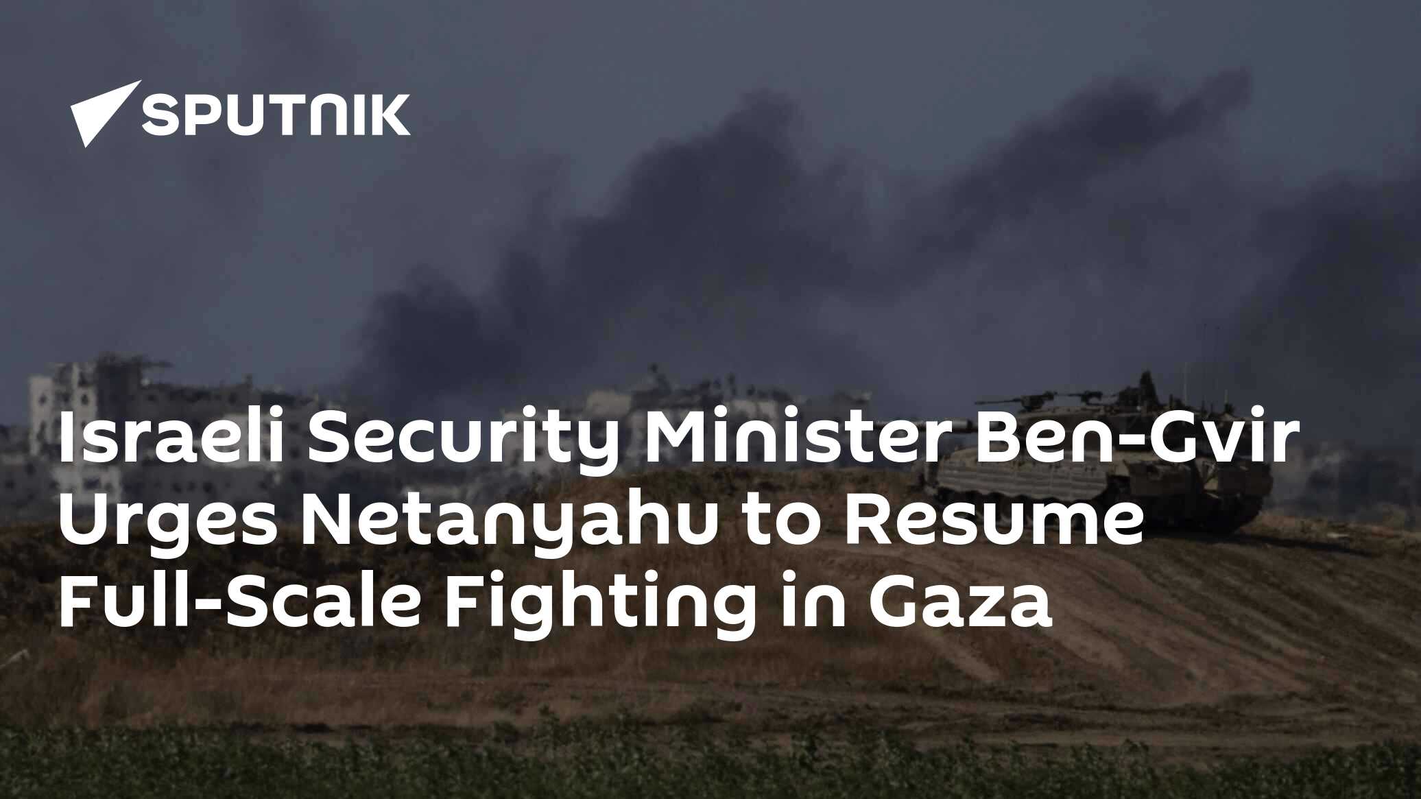 Israeli Security Minister Ben-Gvir Urges Netanyahu to Resume Full-Scale ...