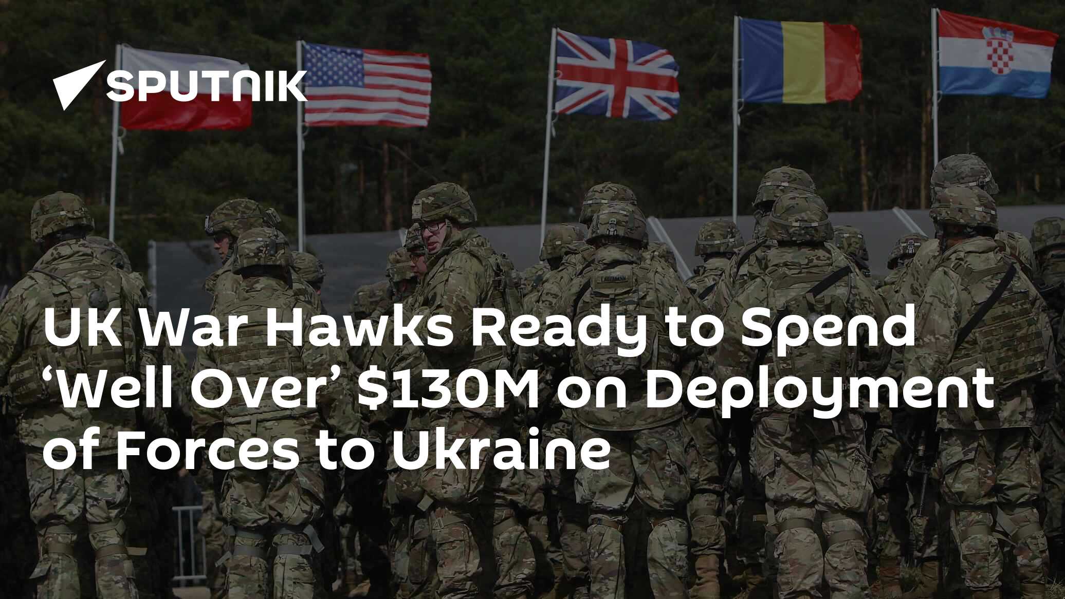 UK War Hawks Ready to Spend ‘Well Over’ $130M on Deployment of Forces ...