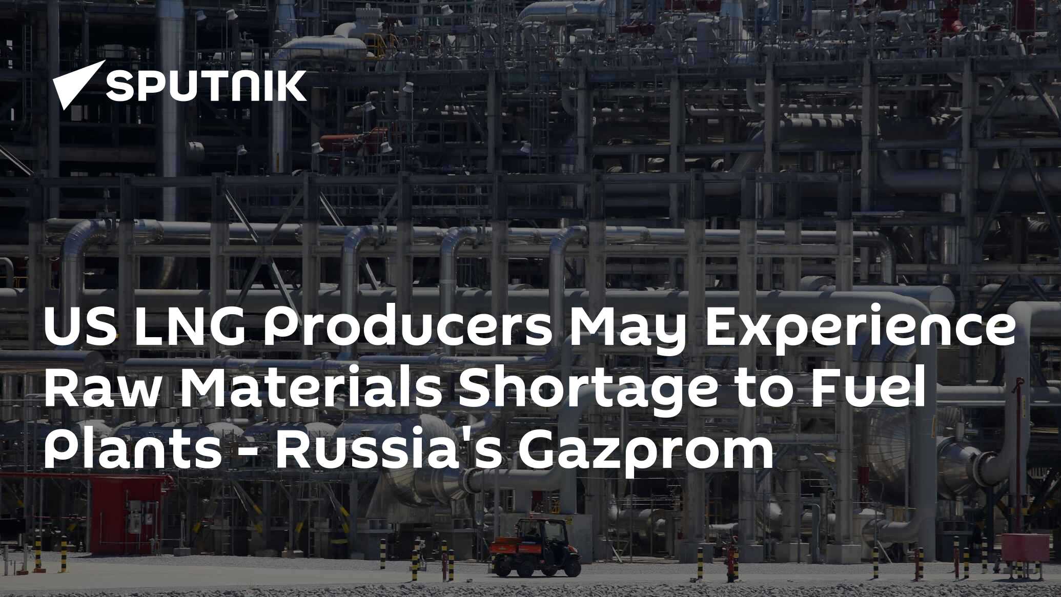 US LNG Producers May Experience Raw Materials Shortage to Fuel Plants ...