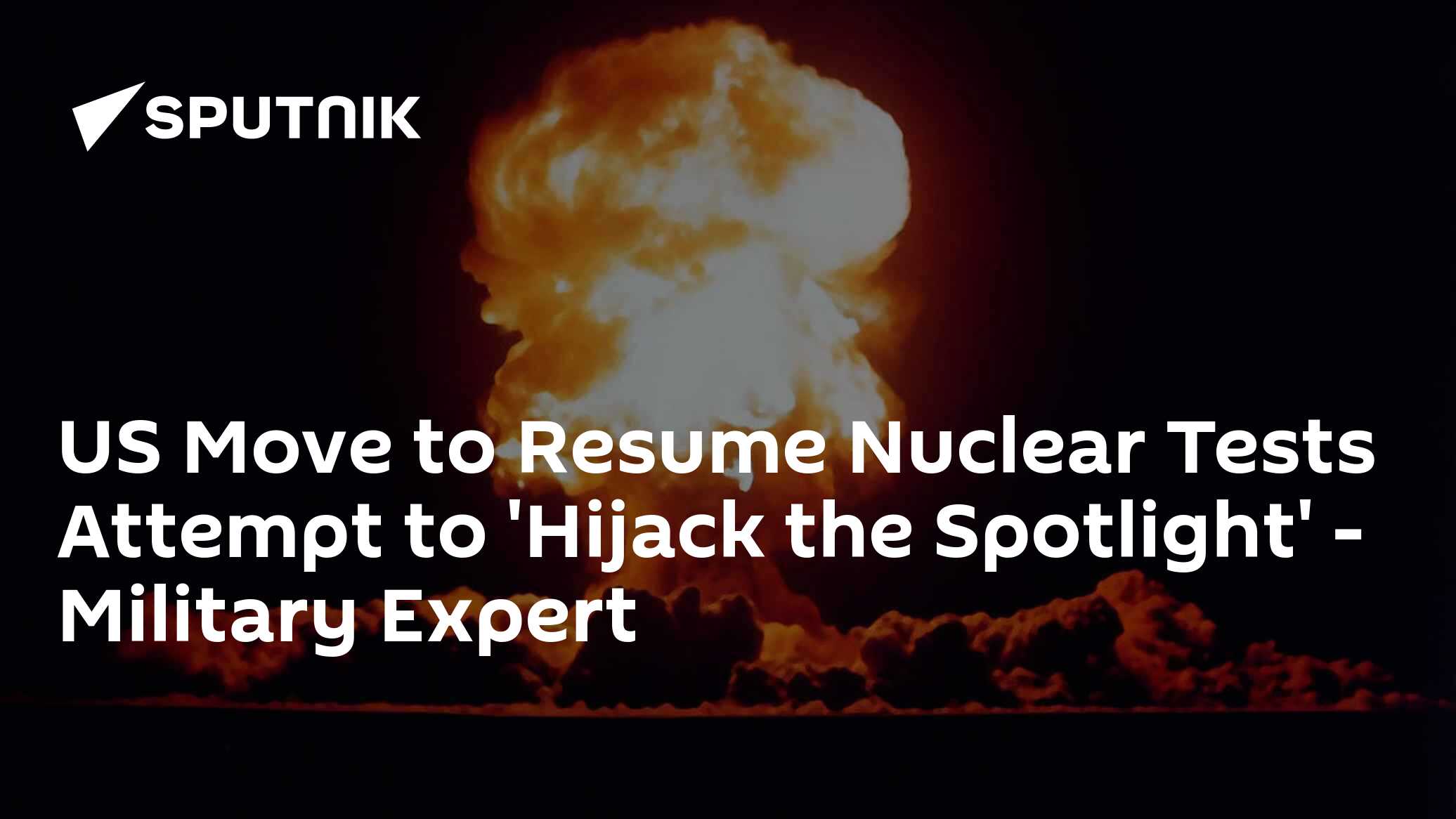 US Move to Resume Nuclear Tests Attempt to 'Hijack the Spotlight ...