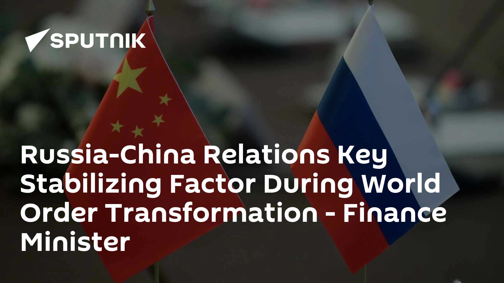 Russia-China Relations Key Stabilizing Factor During World Order ...