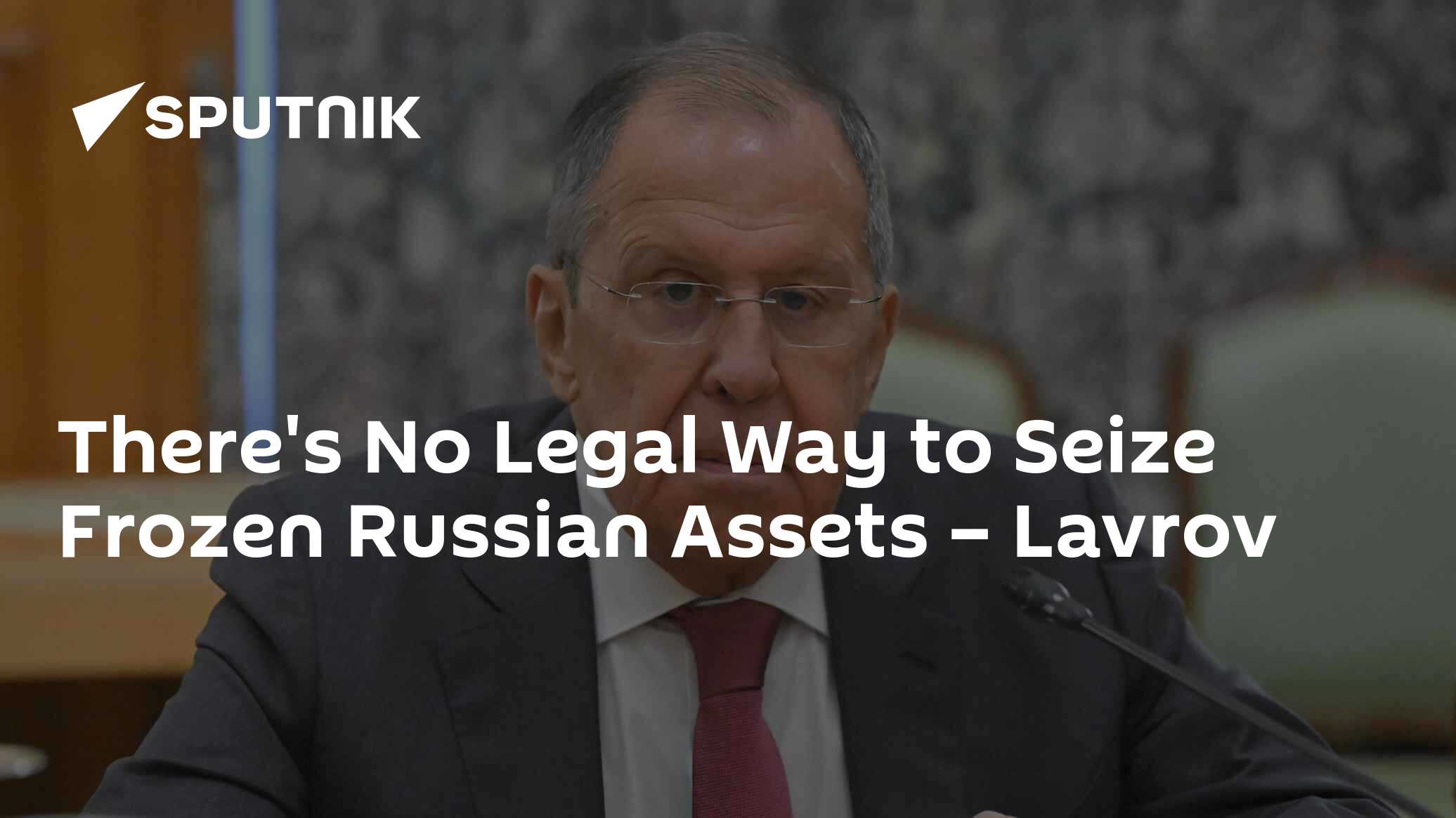 There's No Legal Way to Seize Frozen Russian Assets – Lavrov