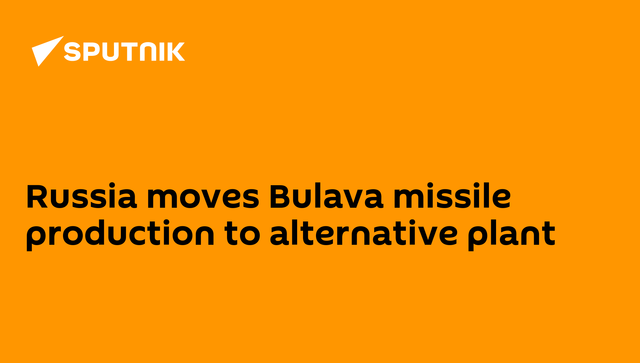 Russia moves Bulava missile production to alternative plant - 26.08. ...