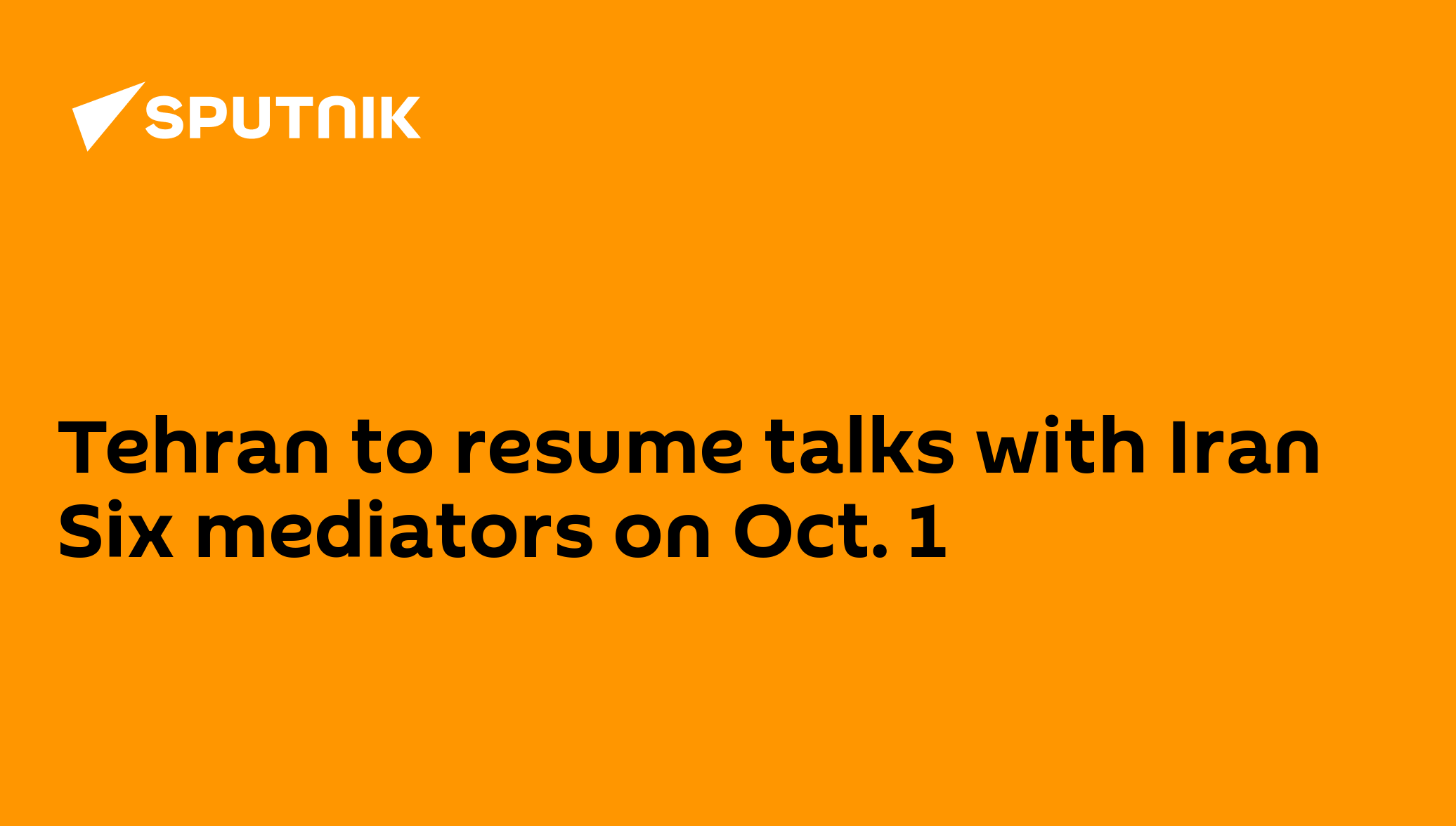 Tehran to resume talks with Iran Six mediators on Oct. 1 - 14.09.2009 ...