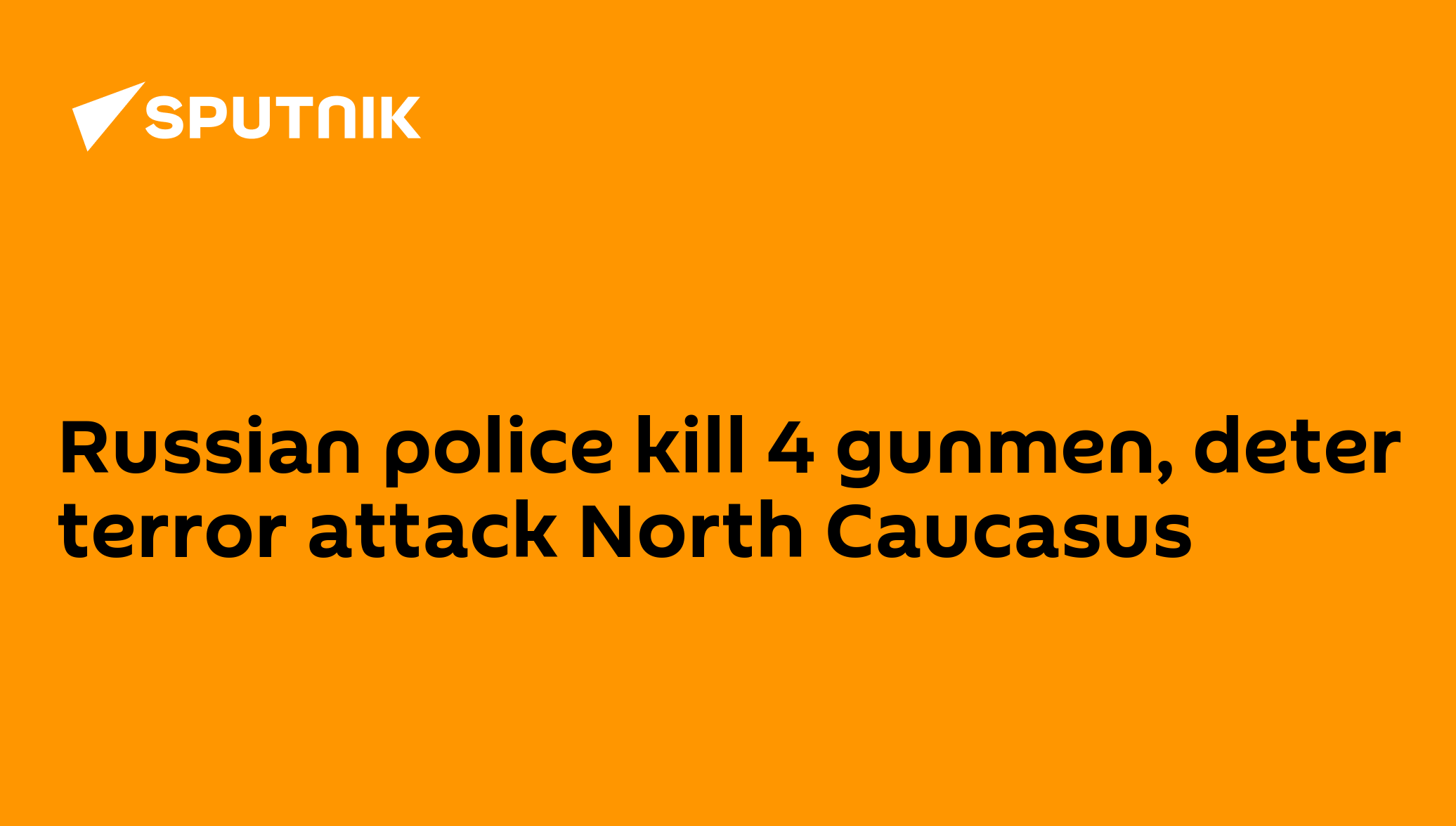 Russian police kill 4 gunmen, deter terror attack North Caucasus - 19. ...
