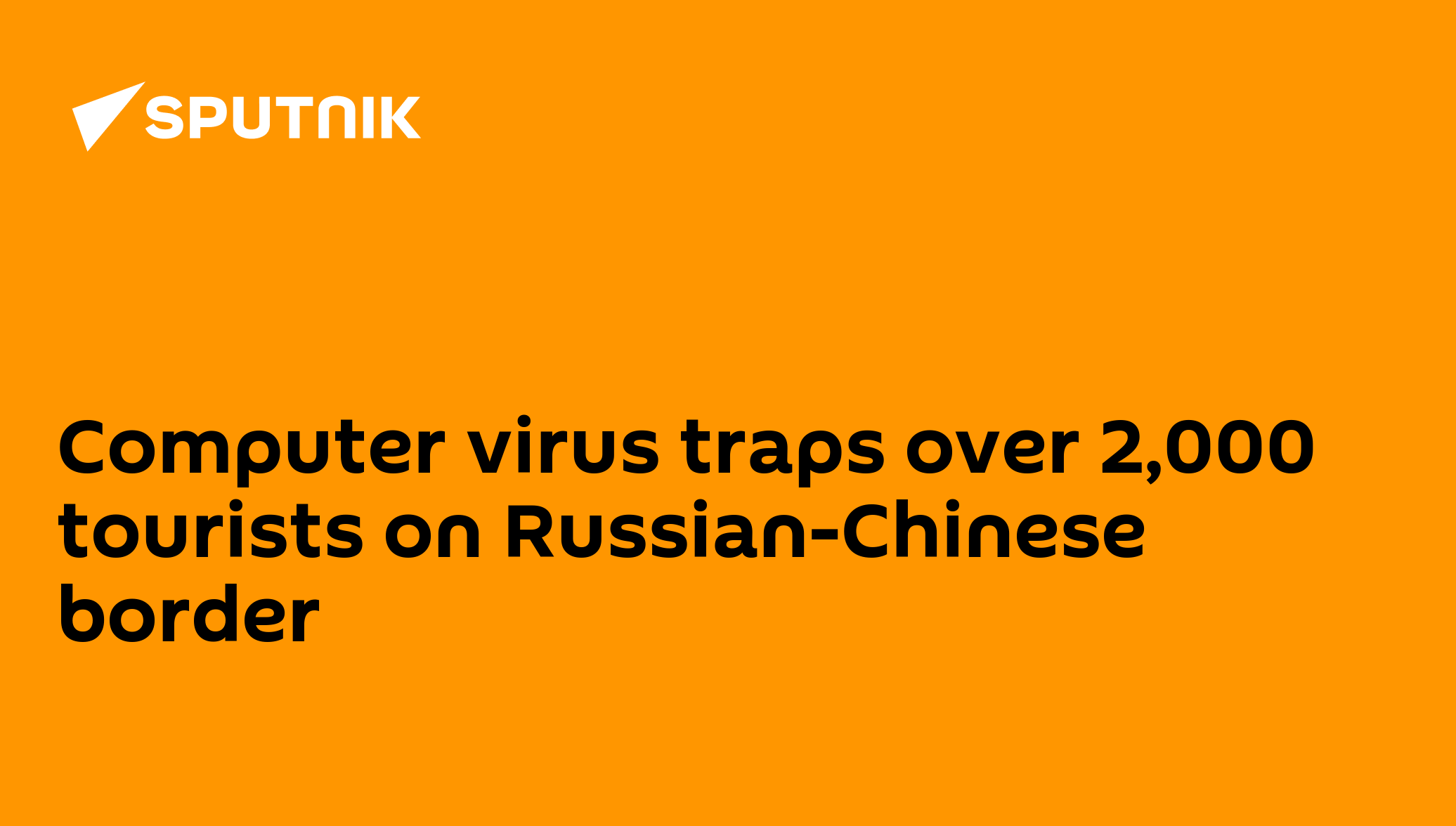 Computer virus traps over 2,000 tourists on Russian-Chinese border - 19 ...