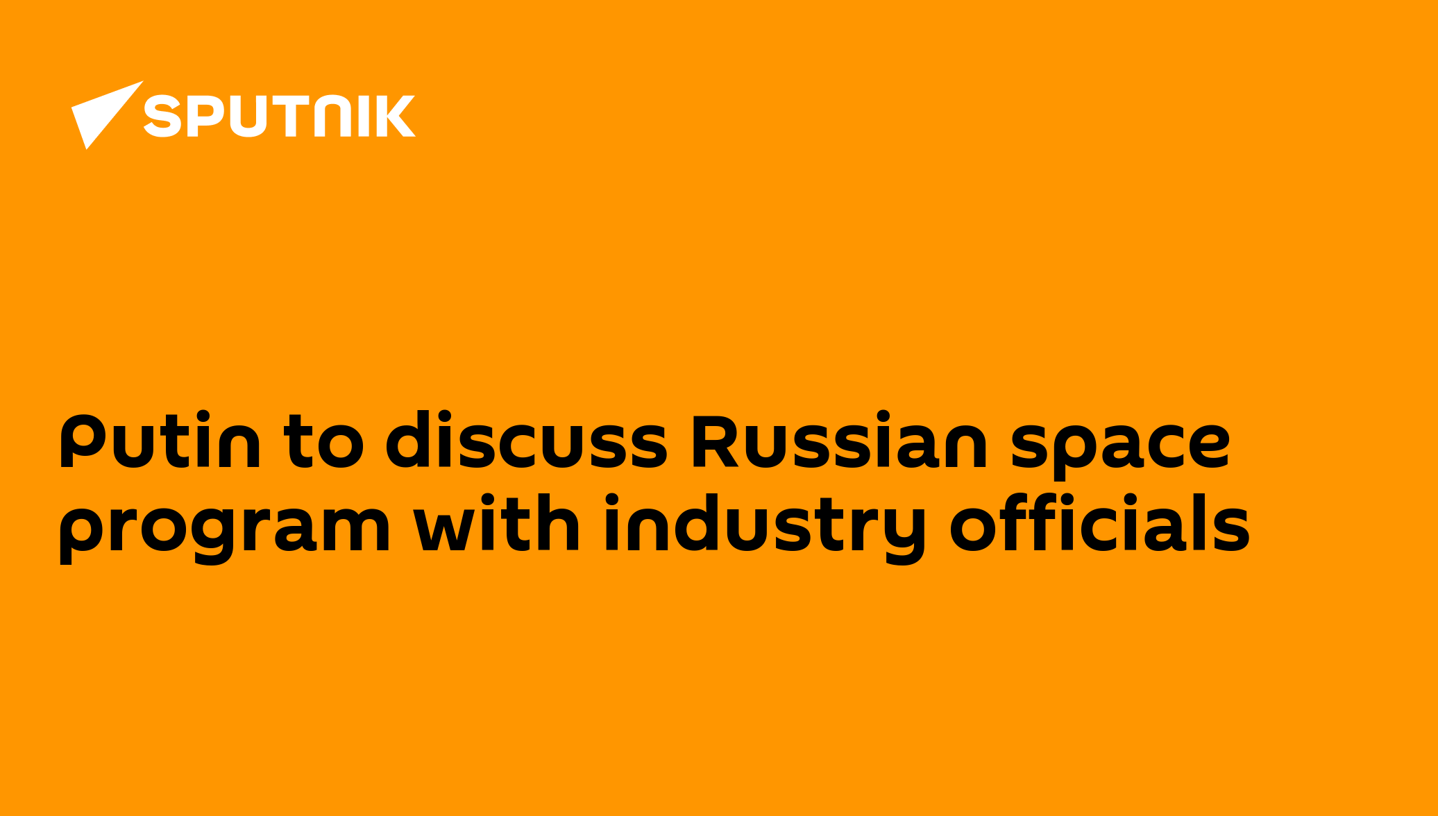 Putin to discuss Russian space program with industry officials - 19.07. ...