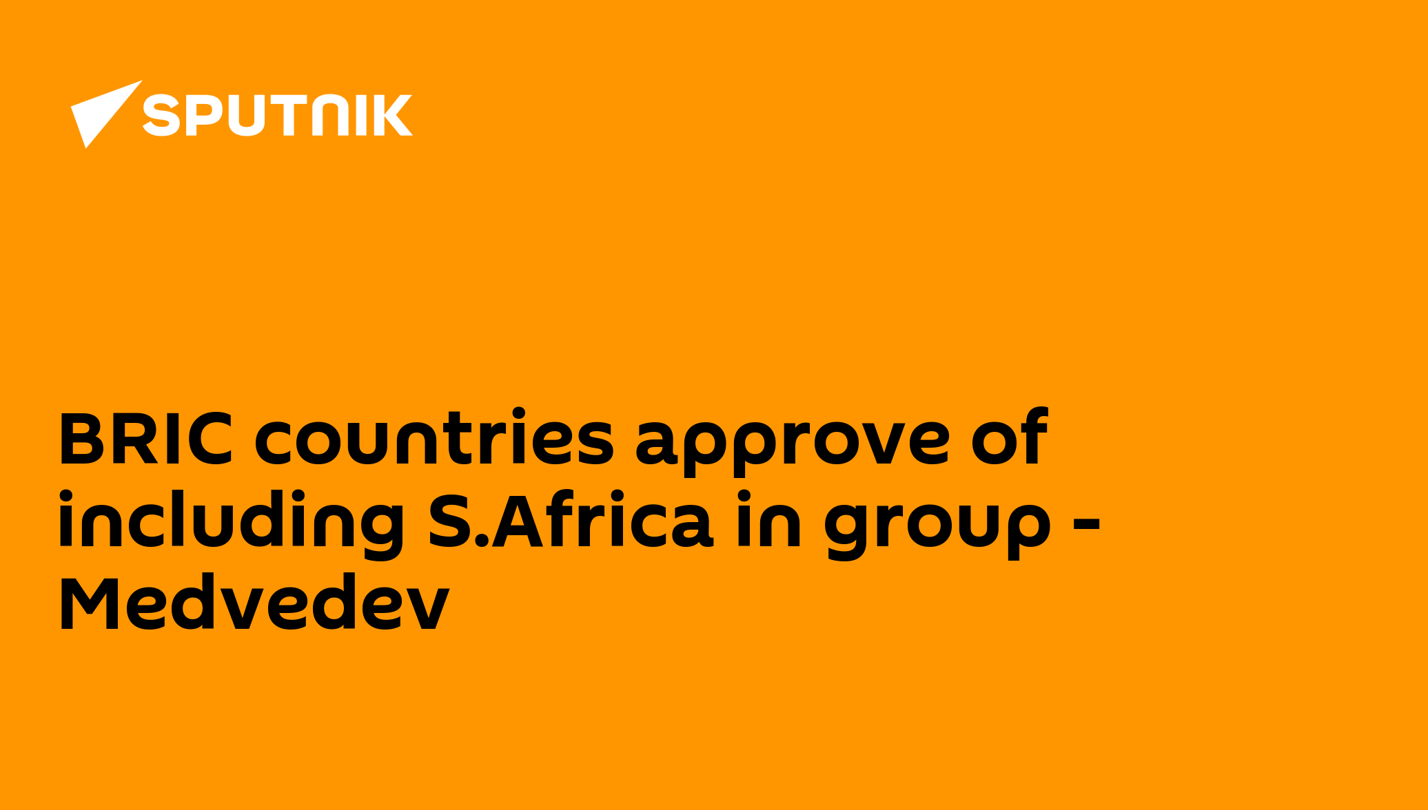 BRIC countries approve of including S.Africa in group - Medvedev - 12. ...