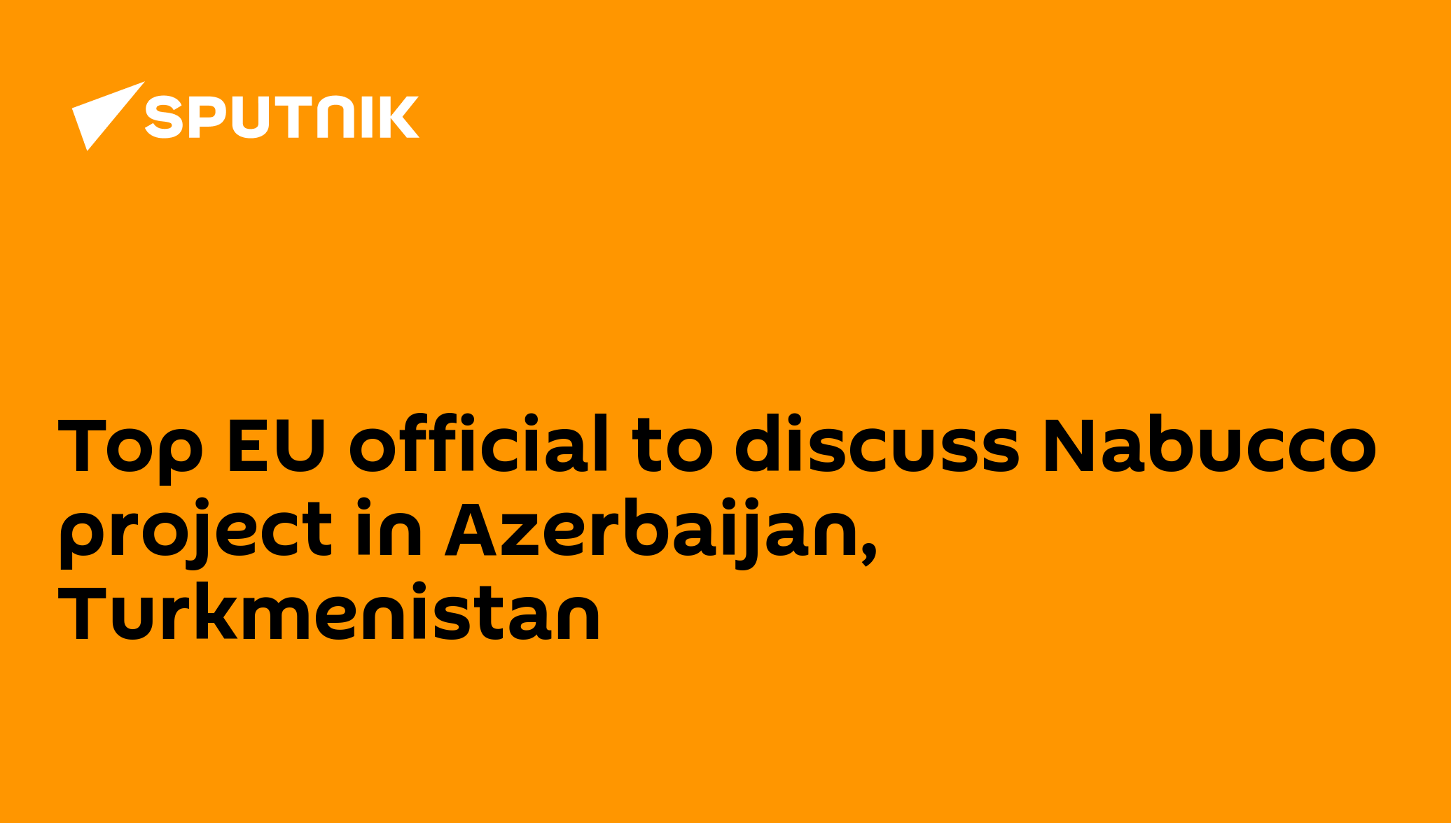 Top EU official to discuss Nabucco project in Azerbaijan, Turkmenistan ...