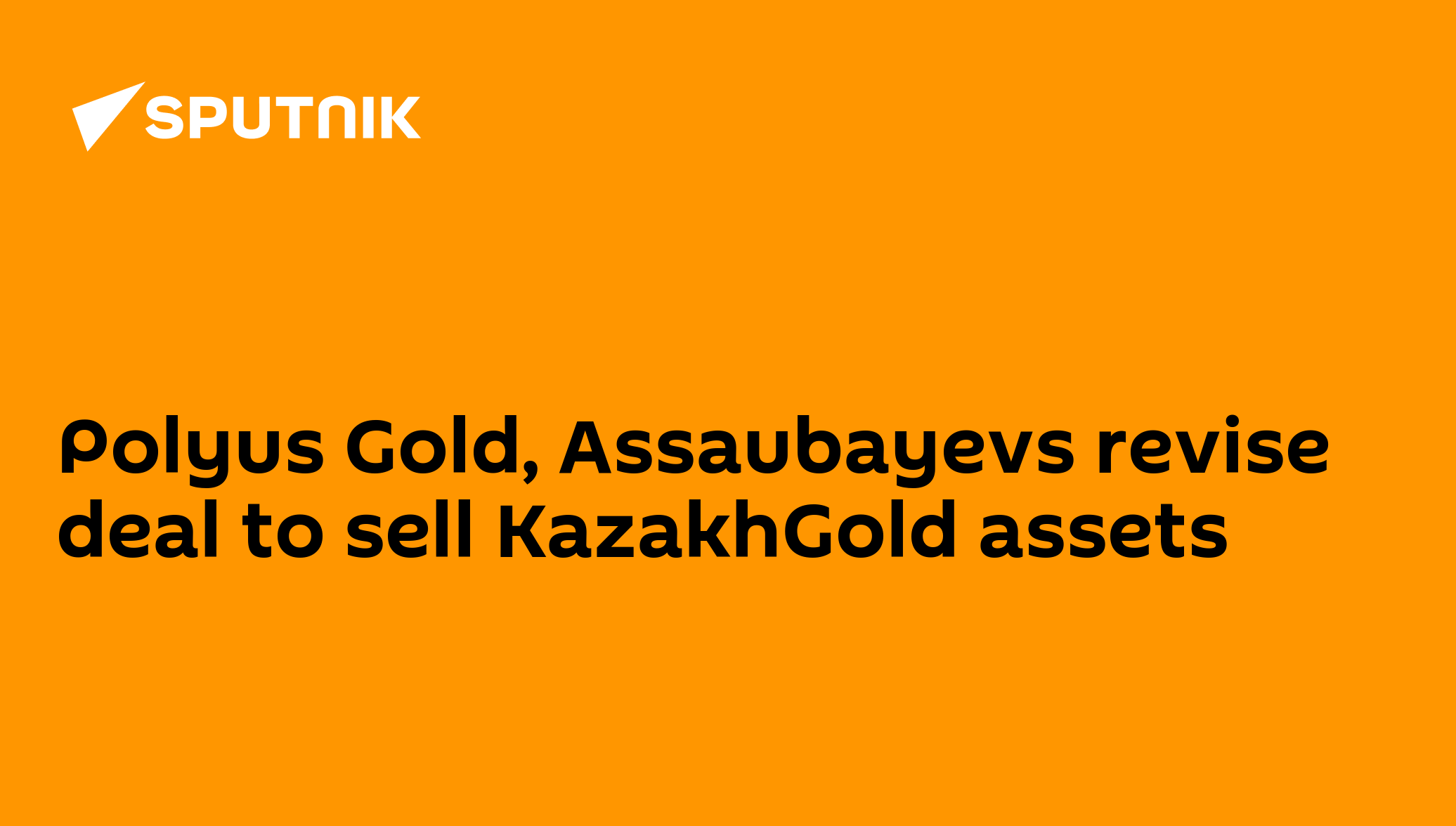 Polyus Gold, Assaubayevs revise deal to sell KazakhGold assets - 11.04. ...