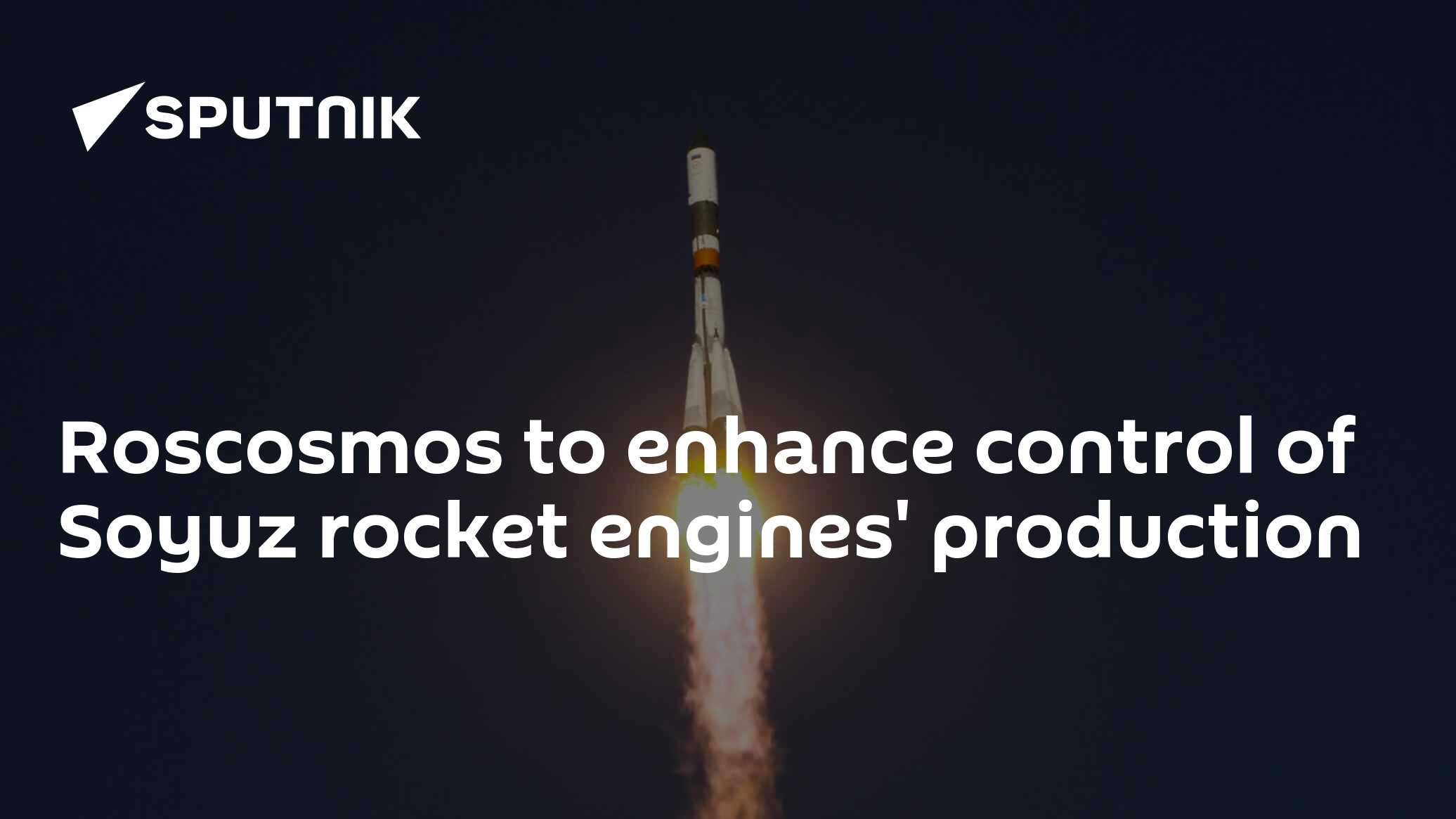 Roscosmos to enhance control of Soyuz rocket engines' production - 08. ...
