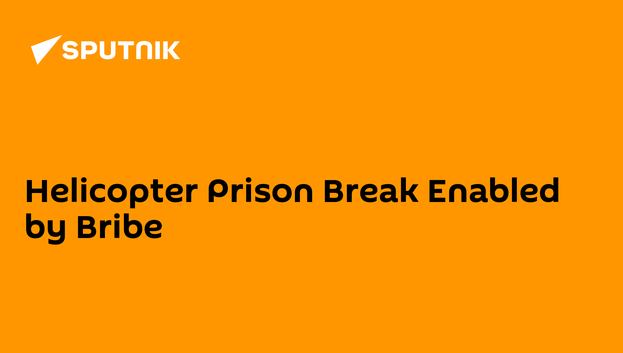 Helicopter Prison Break Enabled by Bribe - 03.04.2012, Sputnik International