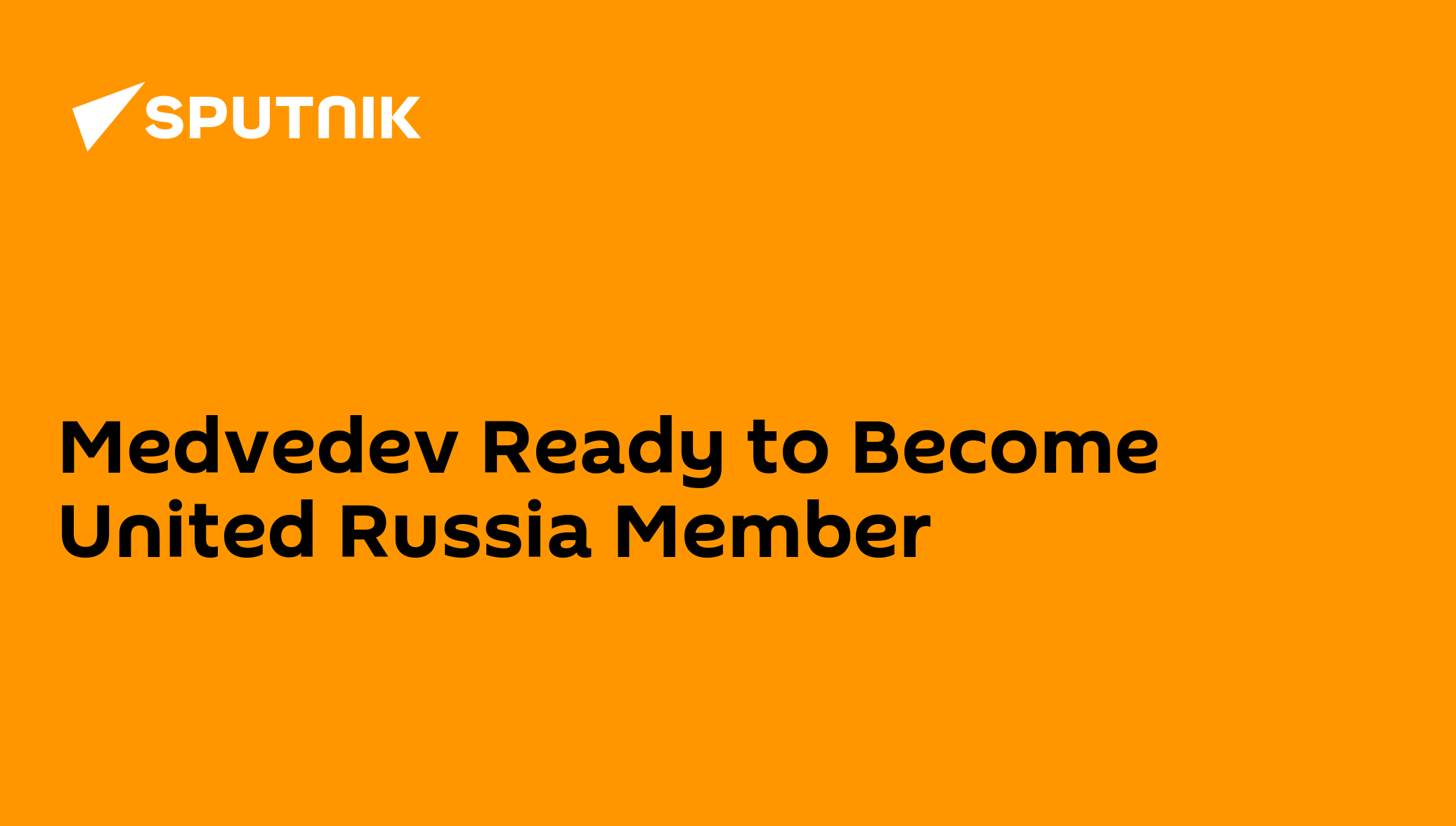 Medvedev Ready to Become United Russia Member - 26.04.2012, Sputnik ...